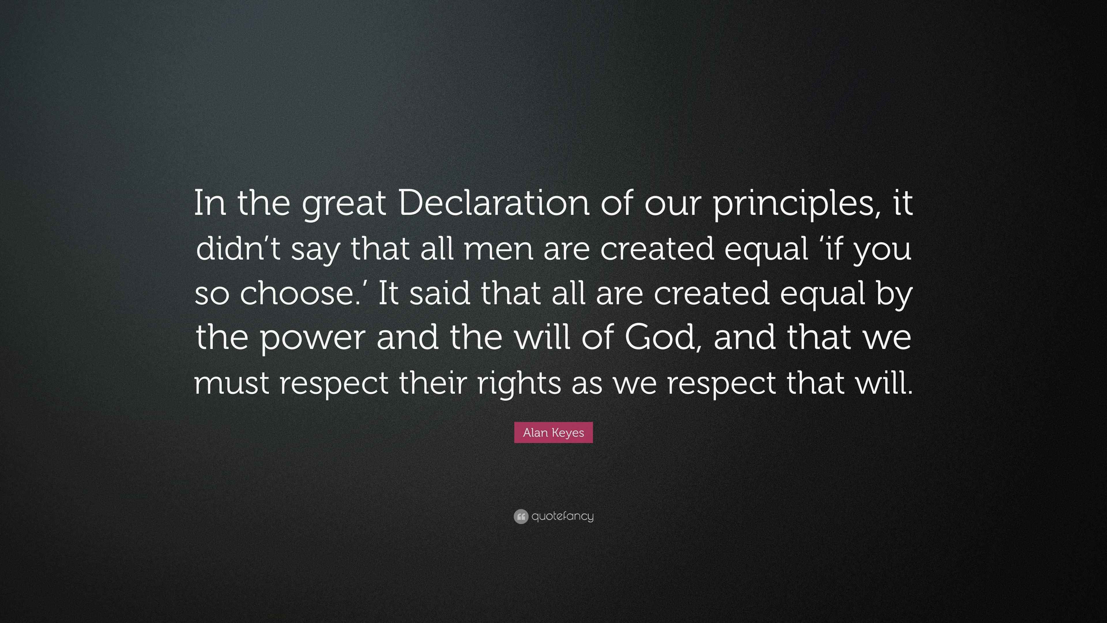 Alan Keyes Quote: “In the great Declaration of our principles, it didn ...