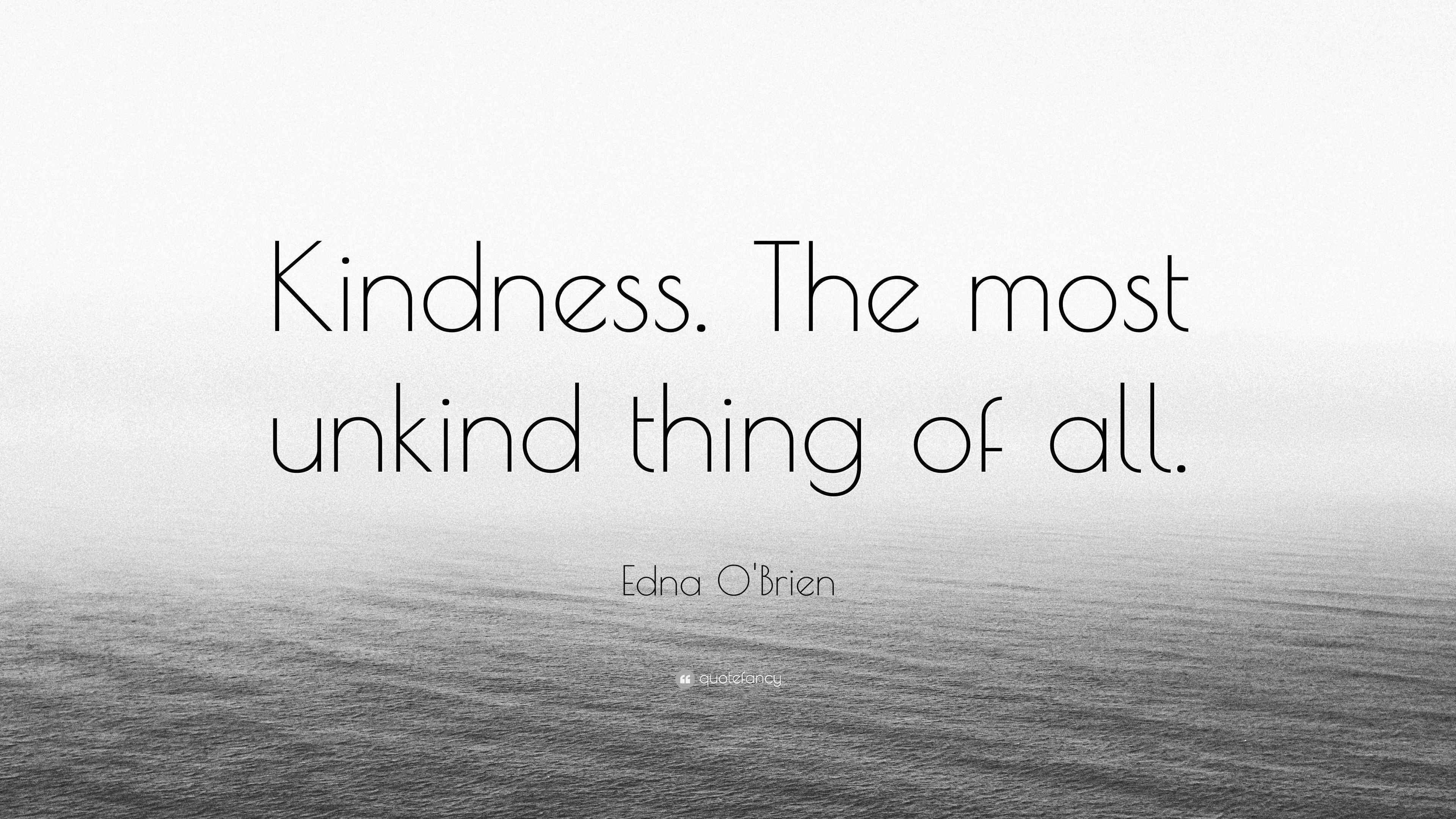 Edna O'Brien Quote: “Kindness. The most unkind thing of all.”