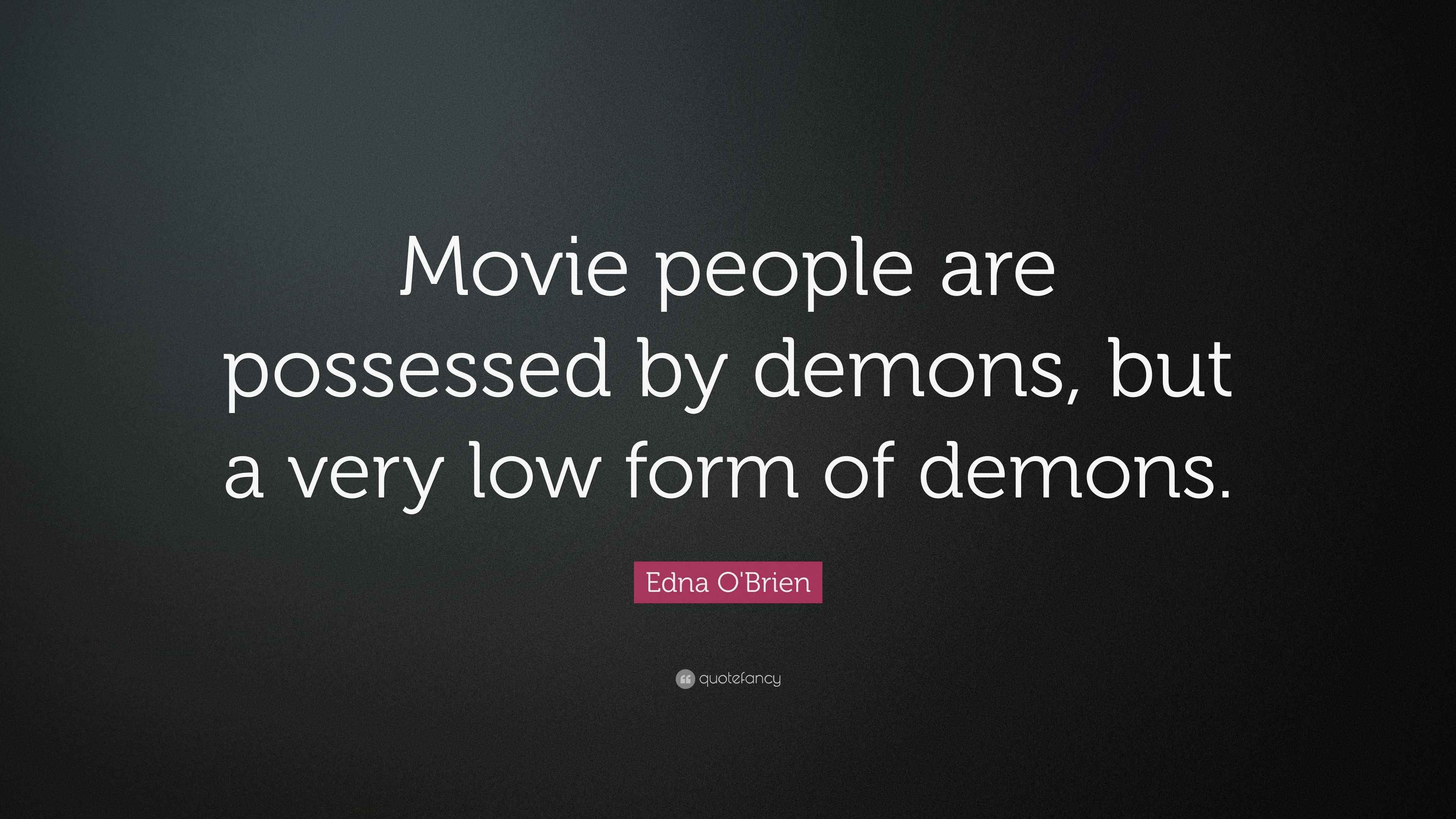 Edna O'Brien Quote: “Movie people are possessed by demons, but a very ...