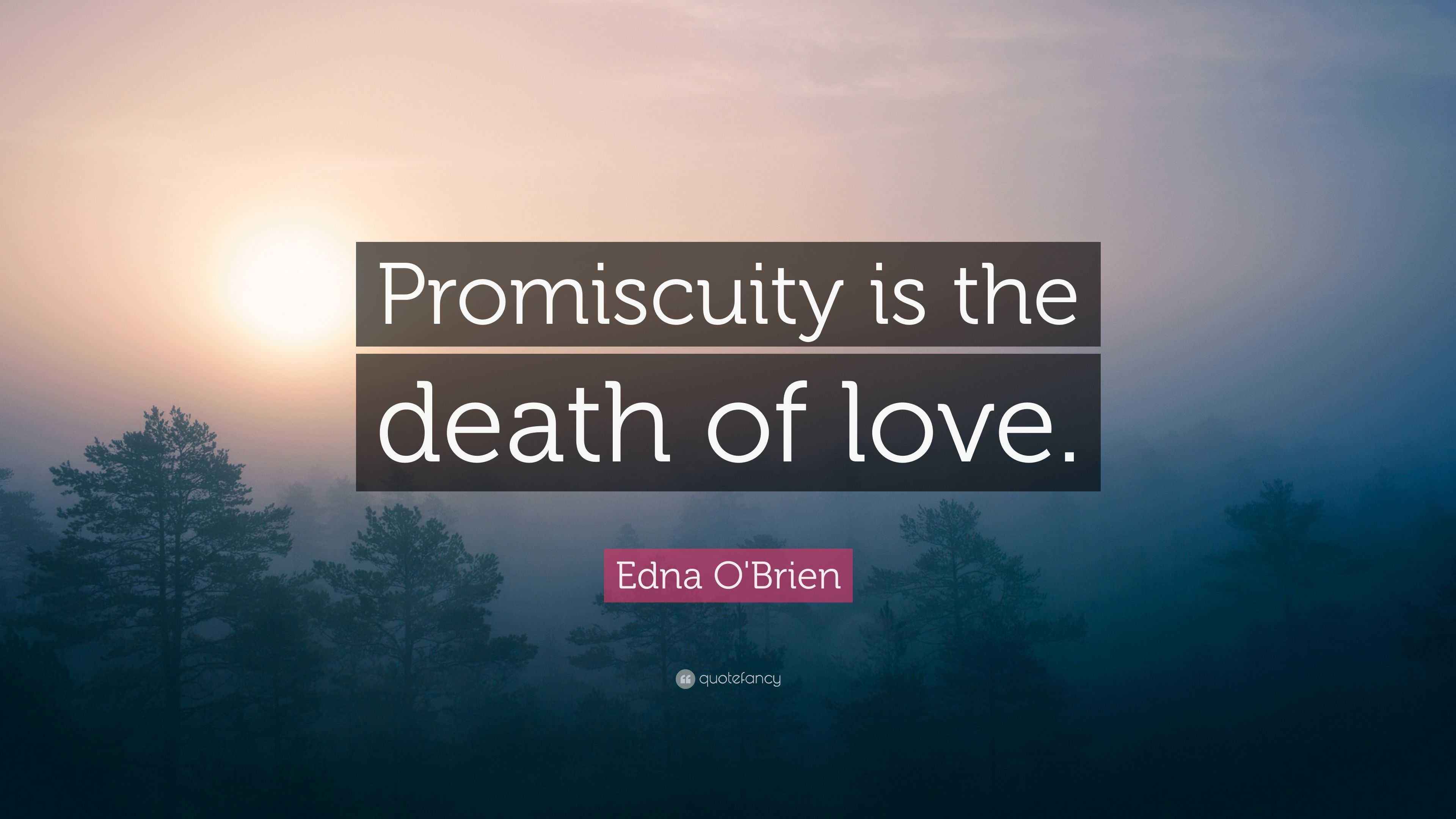 Edna O'Brien Quote: “Promiscuity is the death of love.”