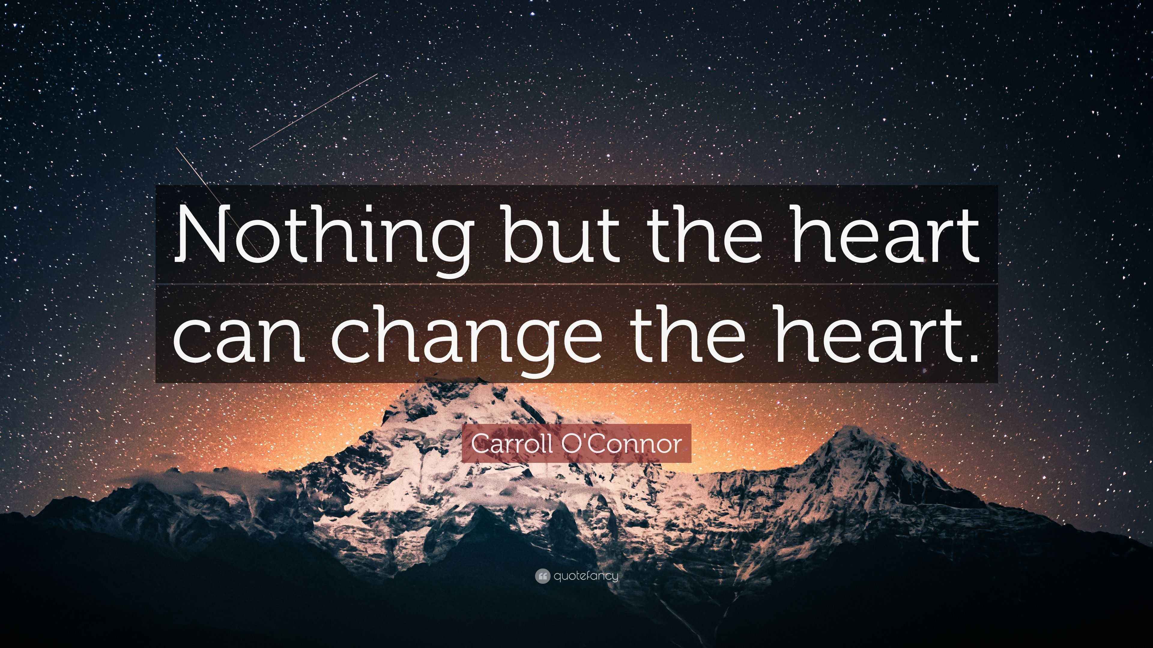 Carroll O'Connor Quote: “Nothing but the heart can change the heart.”