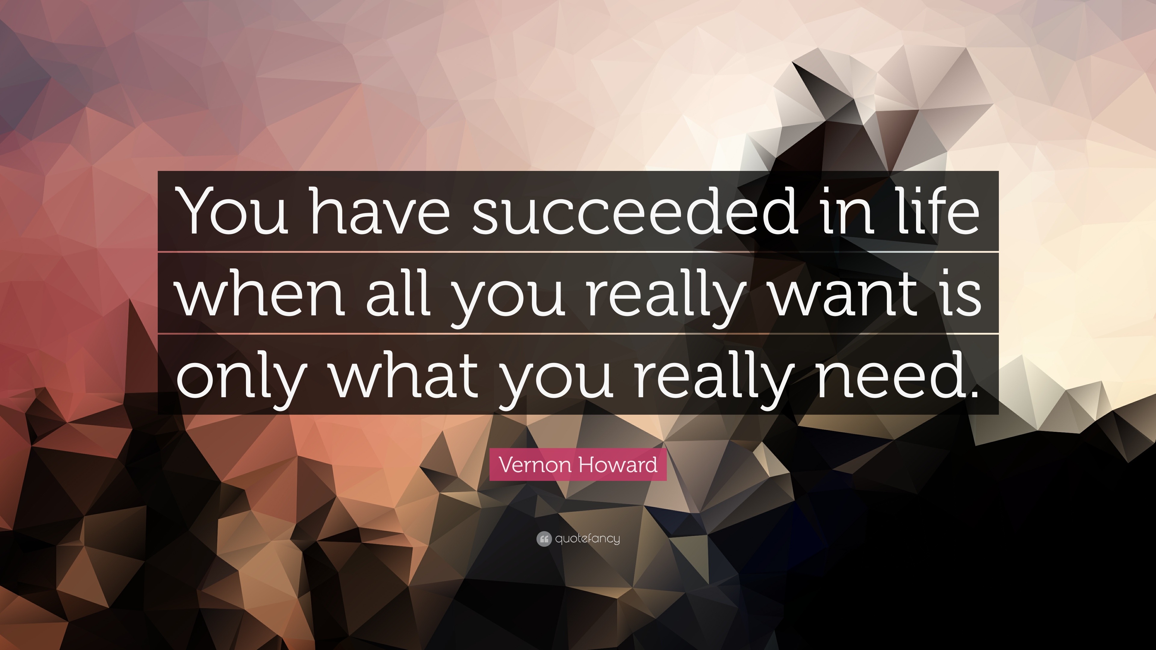 Vernon Howard Quote: “You have succeeded in life when all you really ...