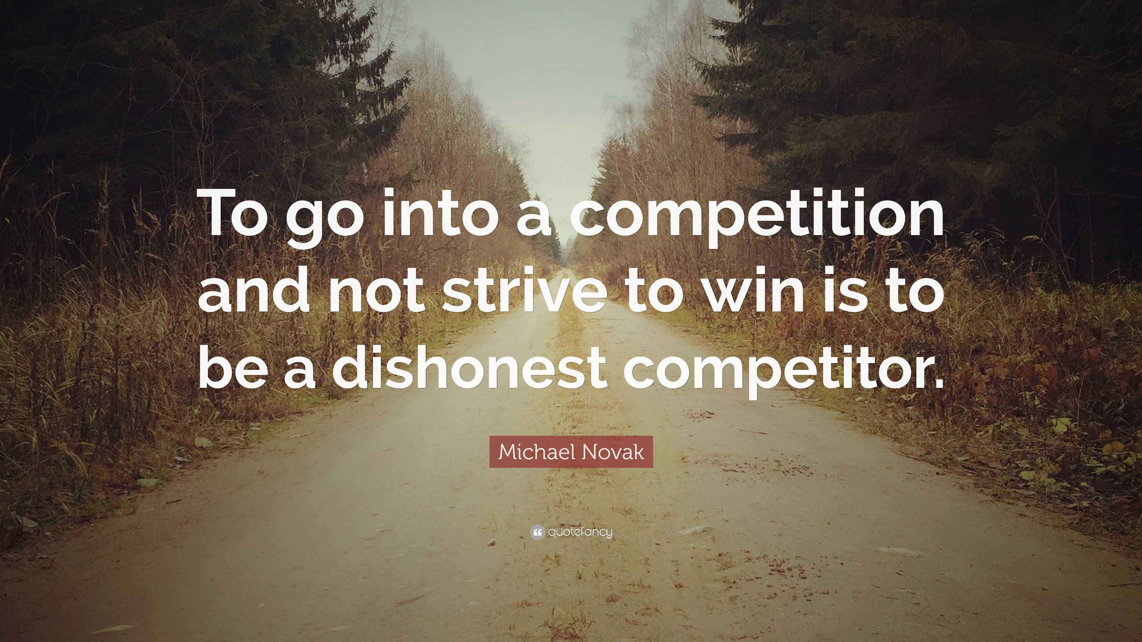 Michael Novak Quote: “To go into a competition and not strive to win is ...