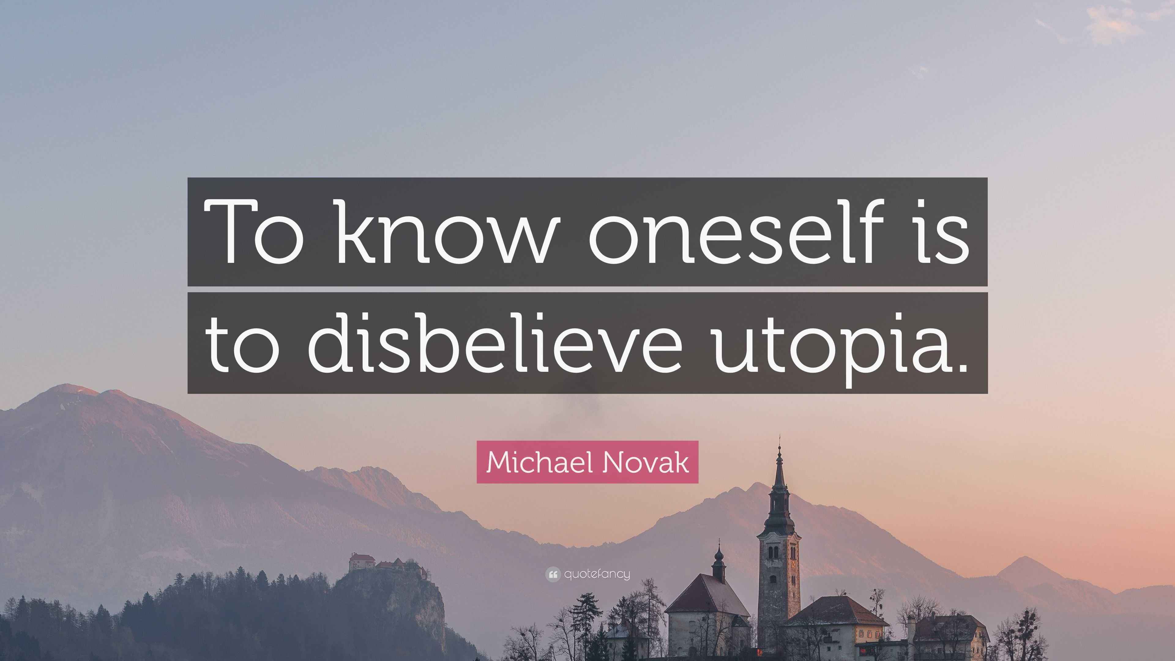 Michael Novak Quote: “To know oneself is to disbelieve utopia.”