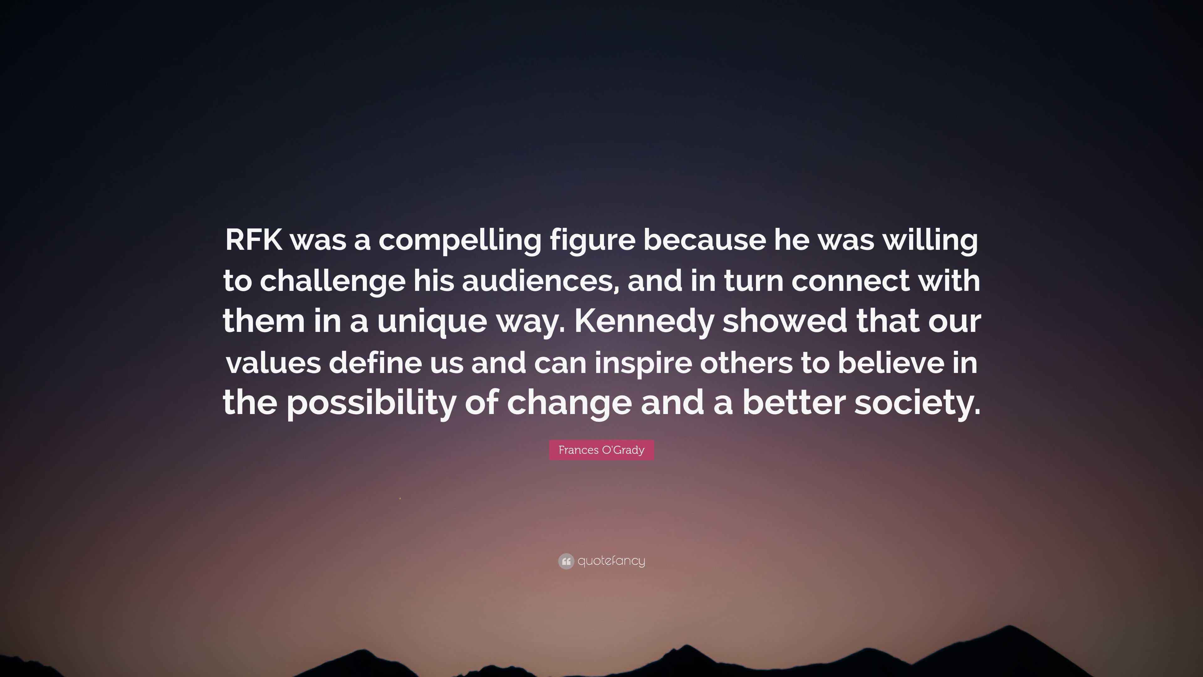 Frances O'Grady Quote: “RFK was a compelling figure because he was ...