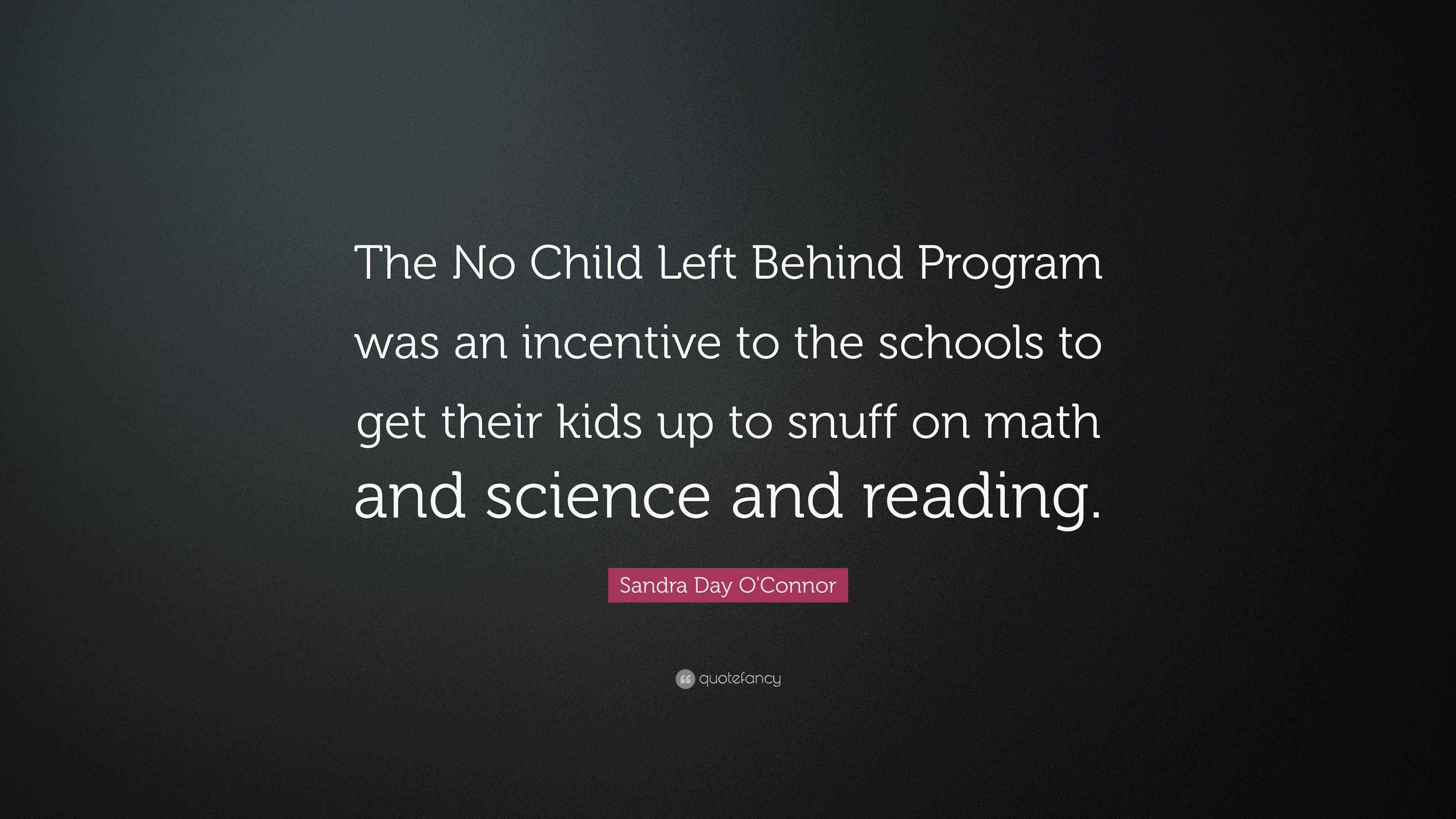 Sandra Day O'Connor Quote: “The No Child Left Behind Program was an ...
