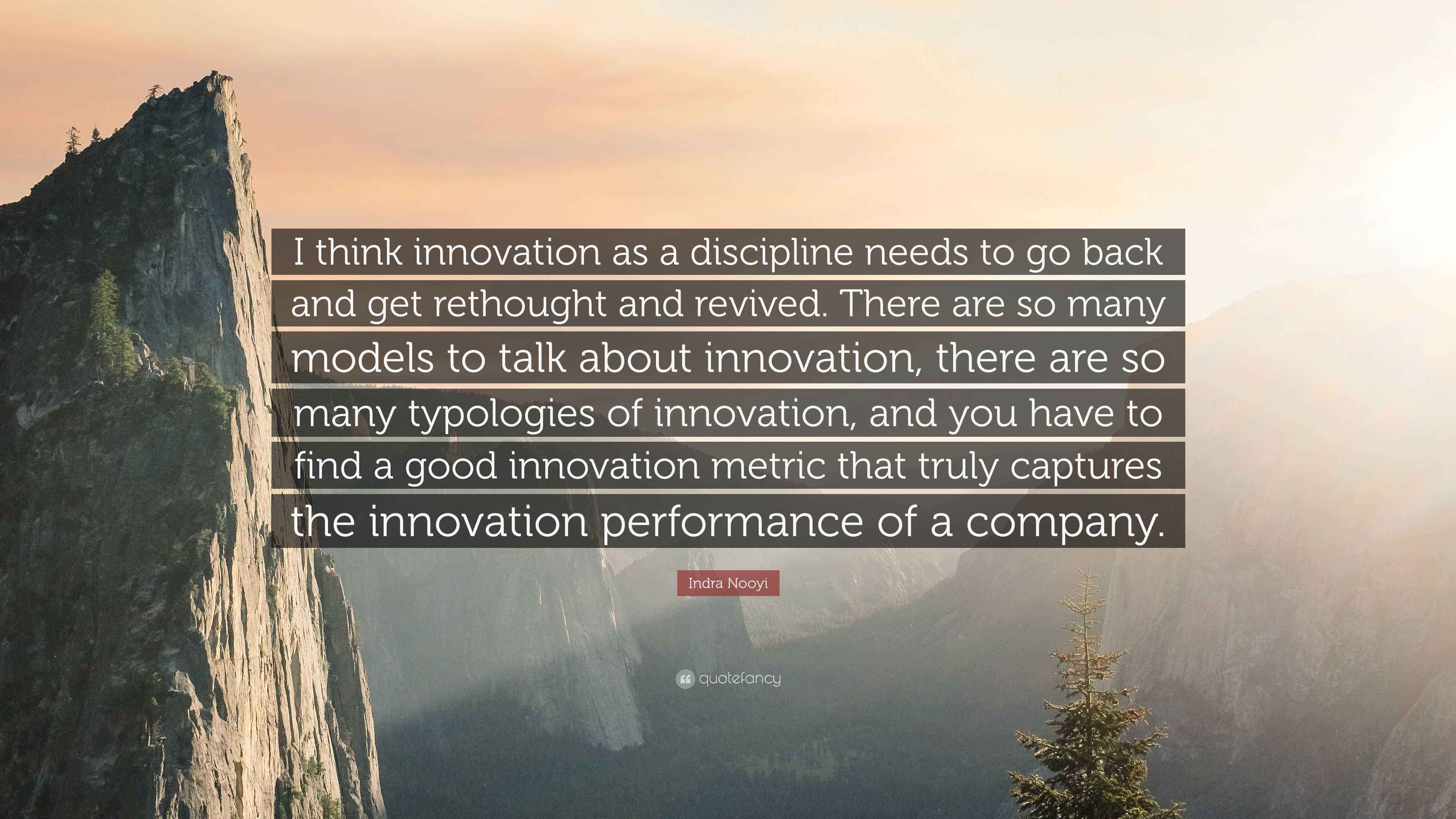 Indra Nooyi Quote: “I think innovation as a discipline needs to go back ...