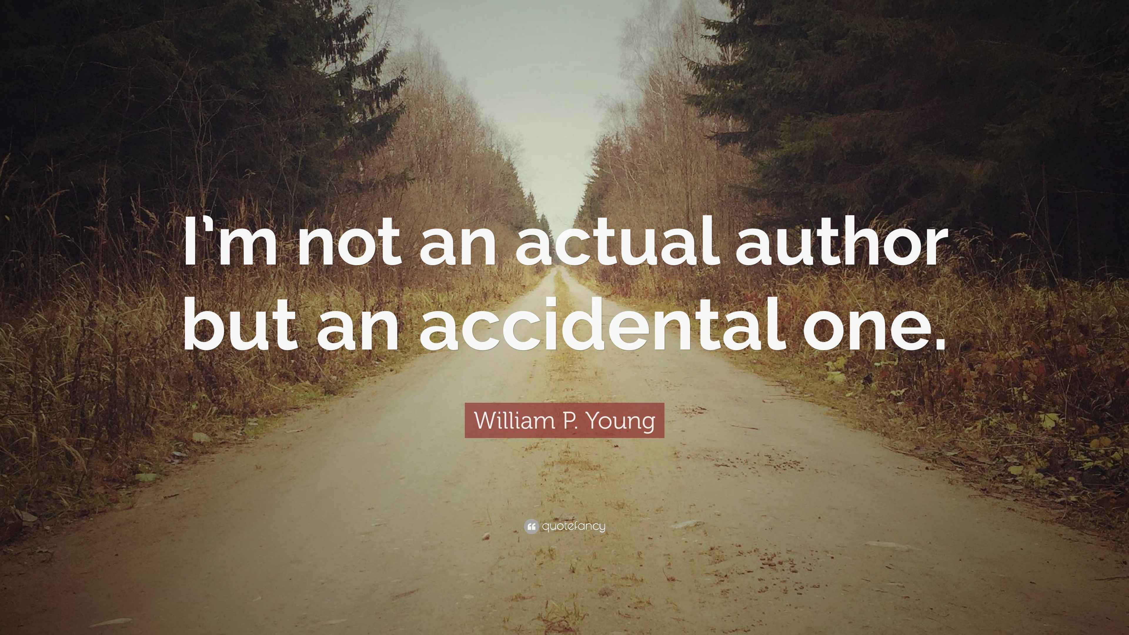 William P. Young Quote: “I’m not an actual author but an accidental one.”