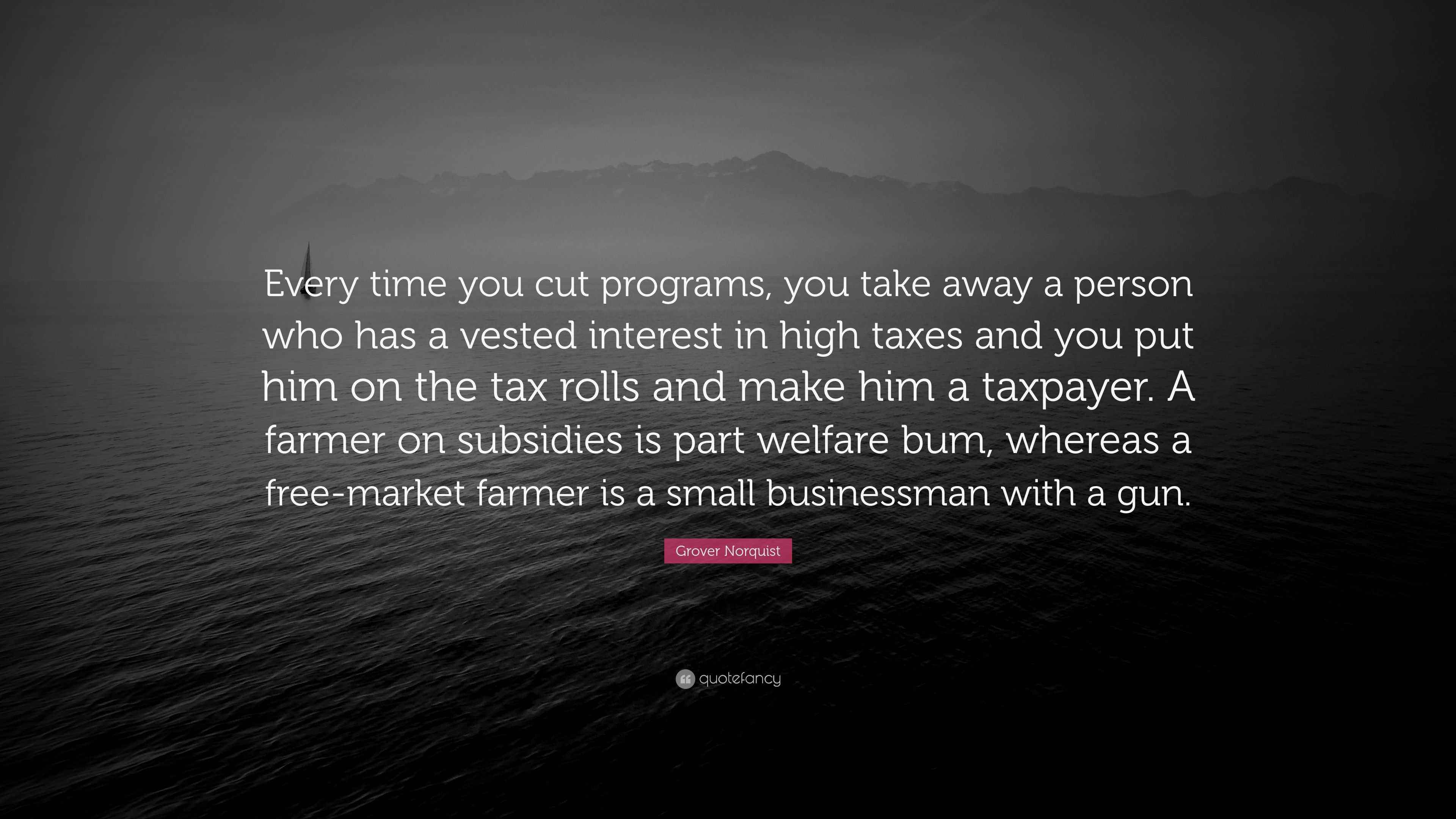 Grover Norquist Quote: “Every time you cut programs, you take away a ...