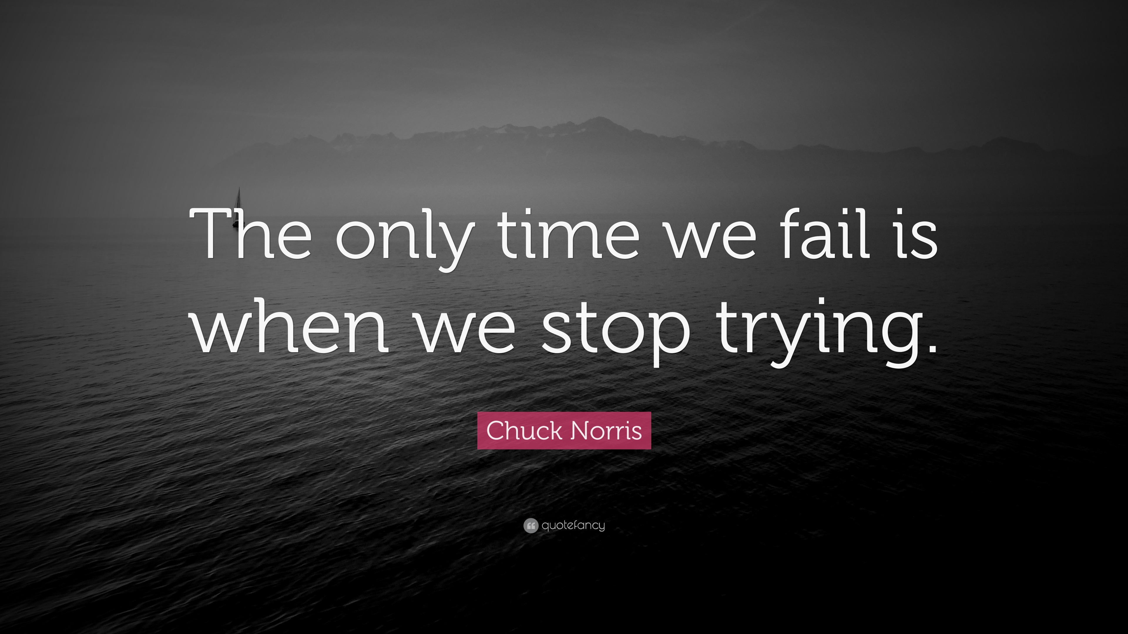 Chuck Norris Quote: “The only time we fail is when we stop trying.”