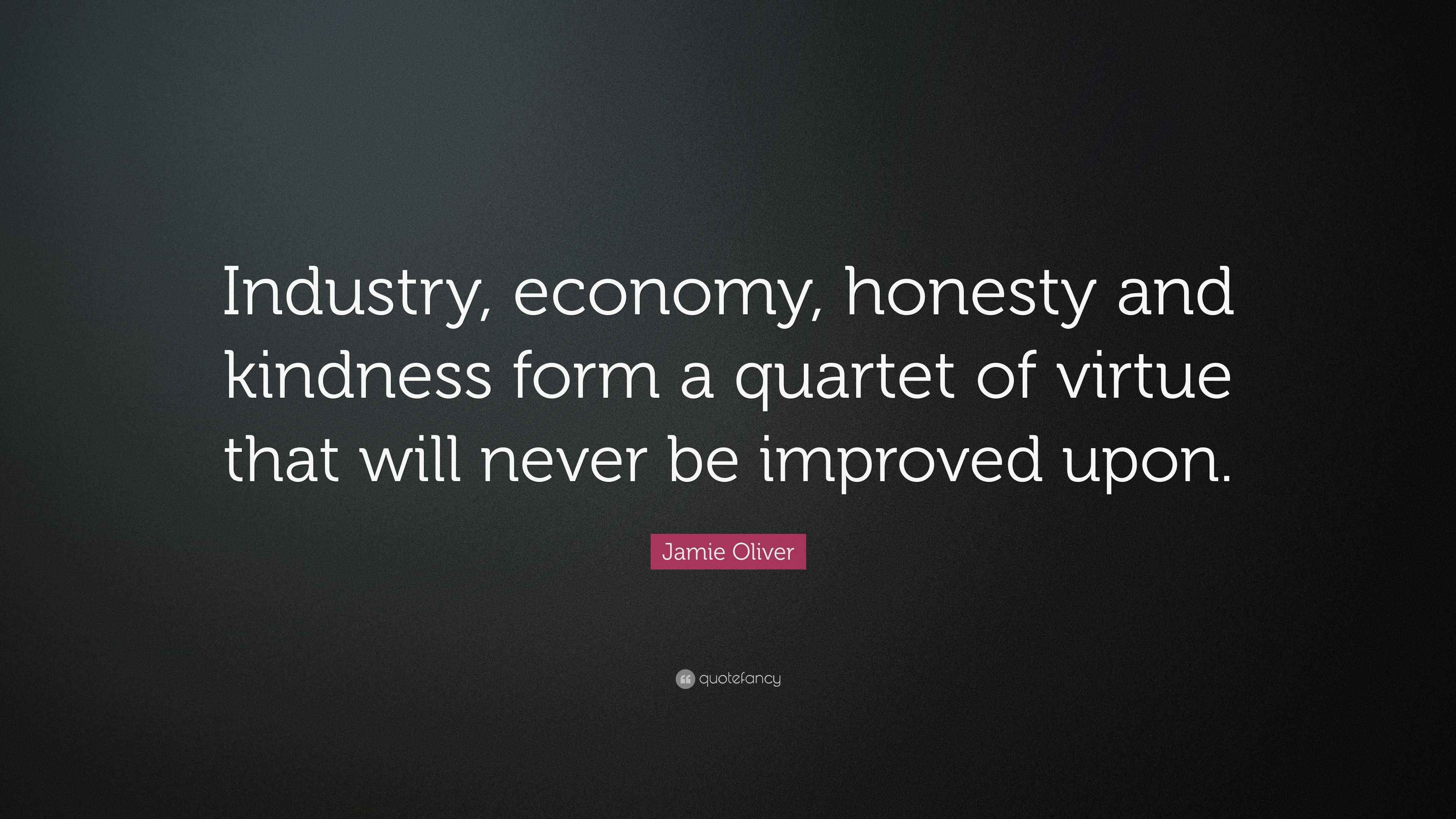 Jamie Oliver Quote: “Industry, economy, honesty and kindness form a ...