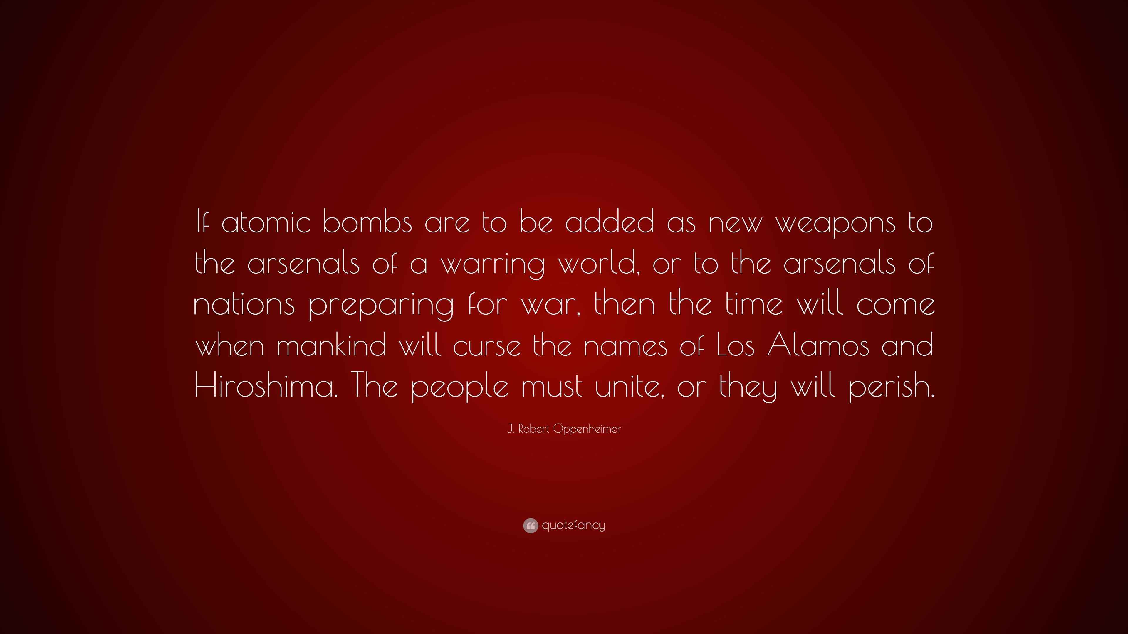 J. Robert Oppenheimer Quote: “If atomic bombs are to be added as new ...