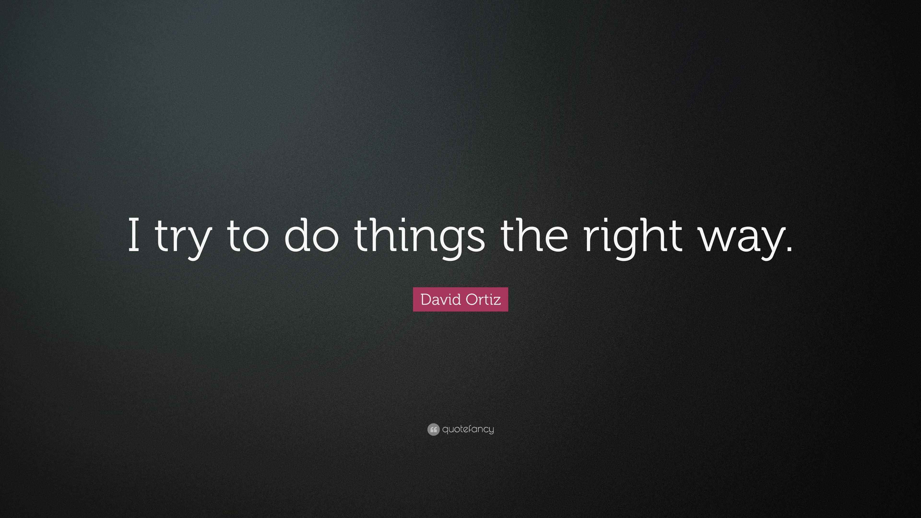 David Ortiz Quote: “I try to do things the right way.”