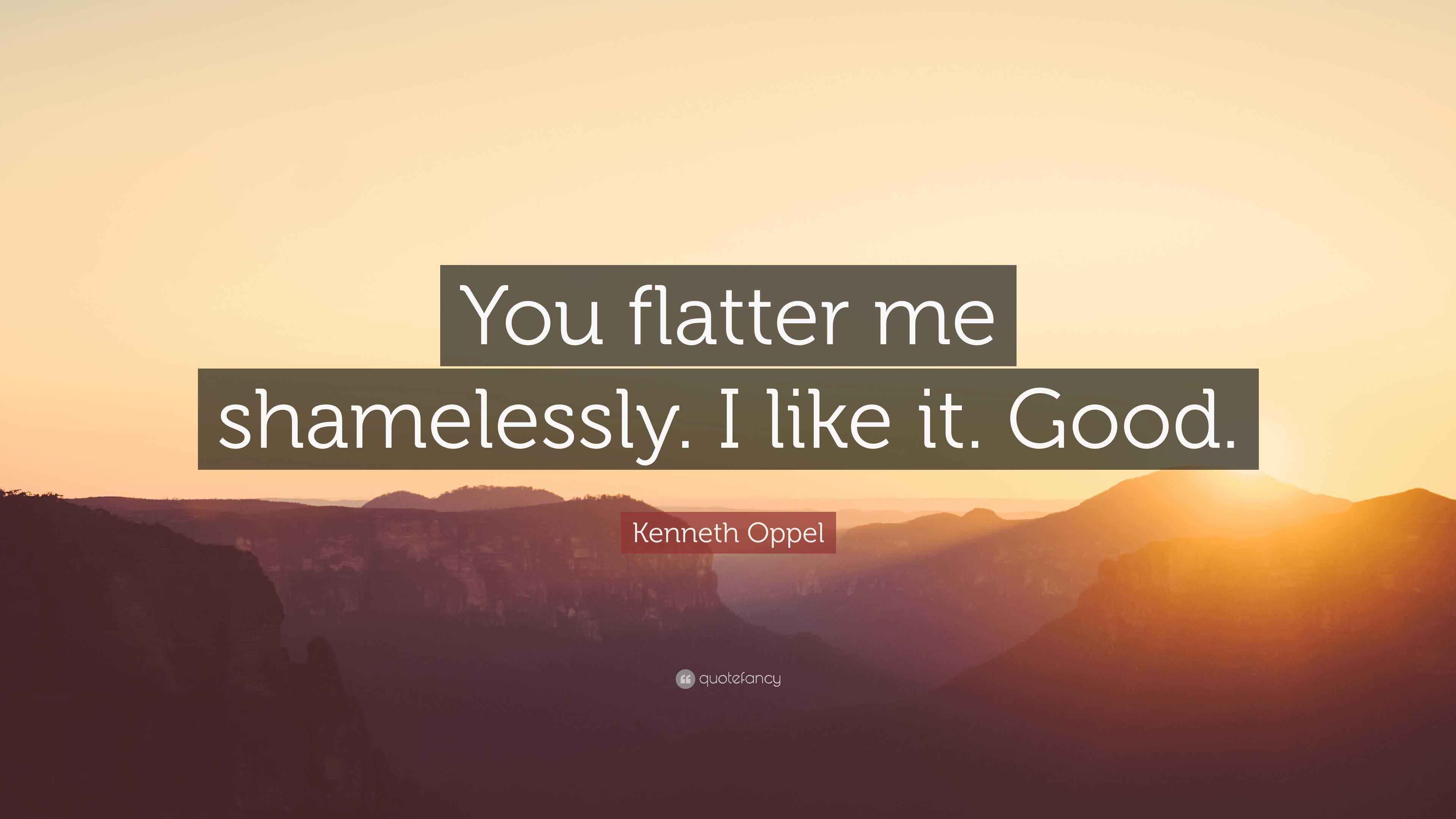 Kenneth Oppel Quote: “You flatter me shamelessly. I like it. Good.”