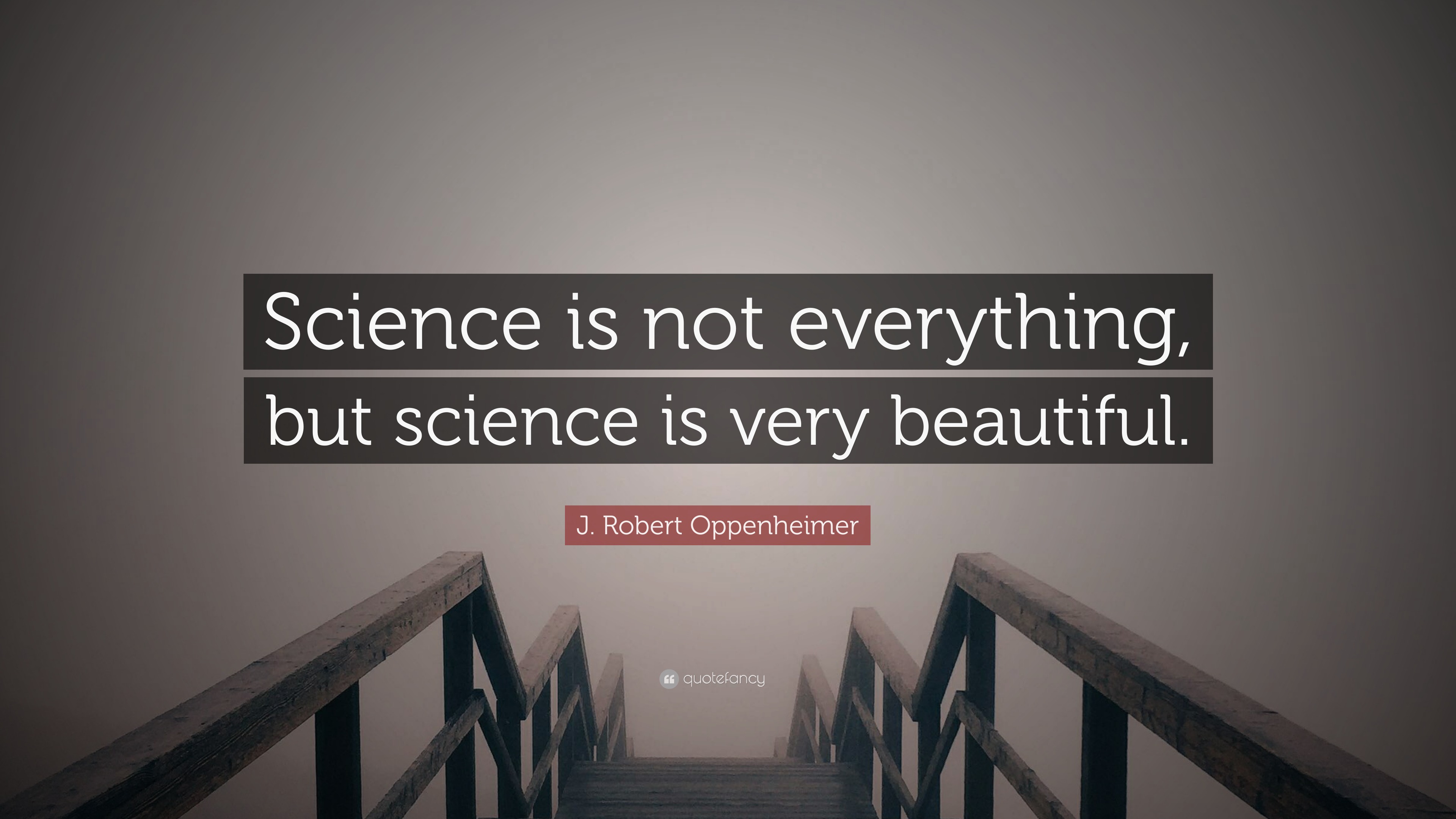 J. Robert Oppenheimer Quote: “Science is not everything, but science is ...