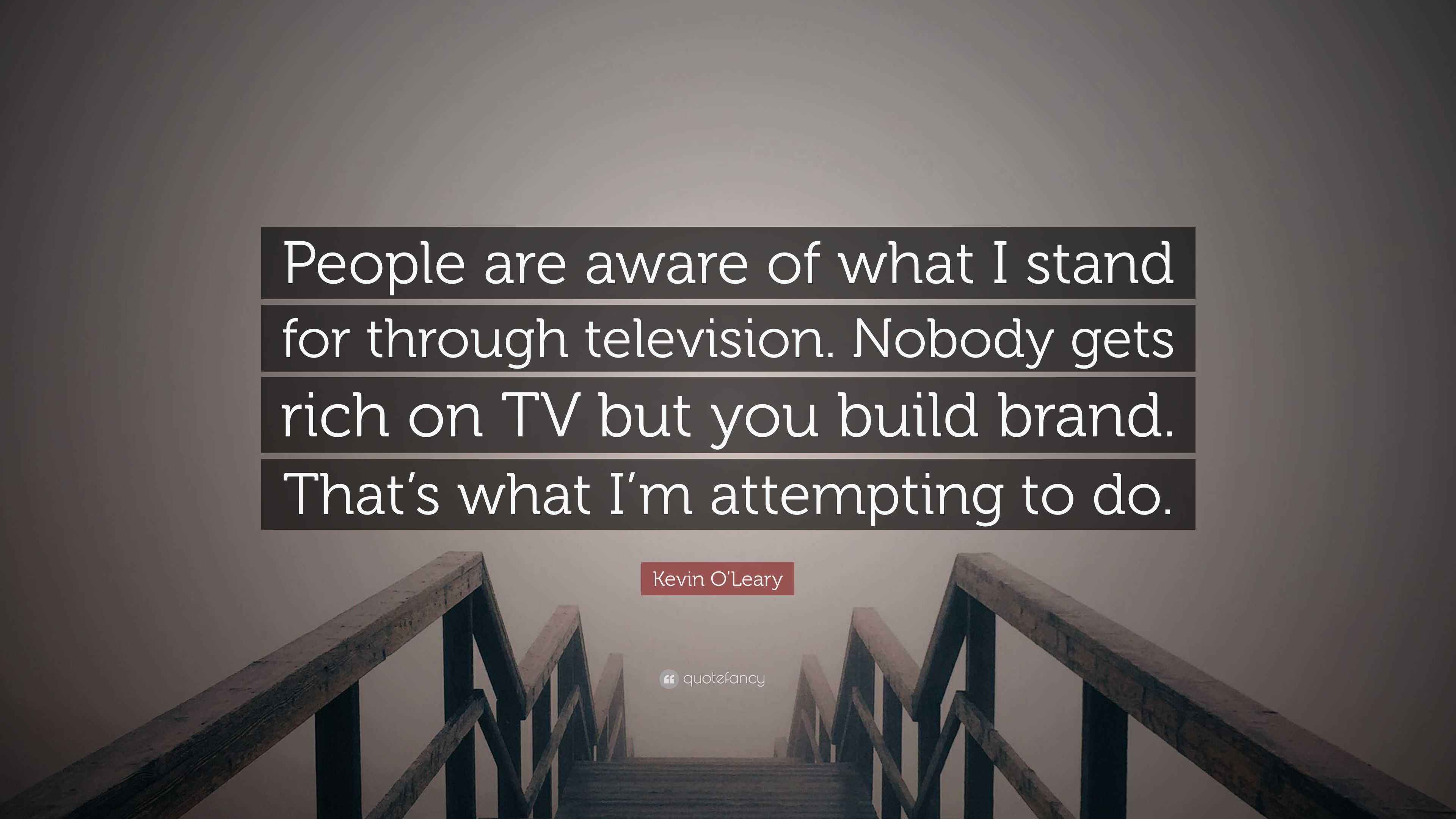 Kevin O'Leary Quote: “People are aware of what I stand for through ...