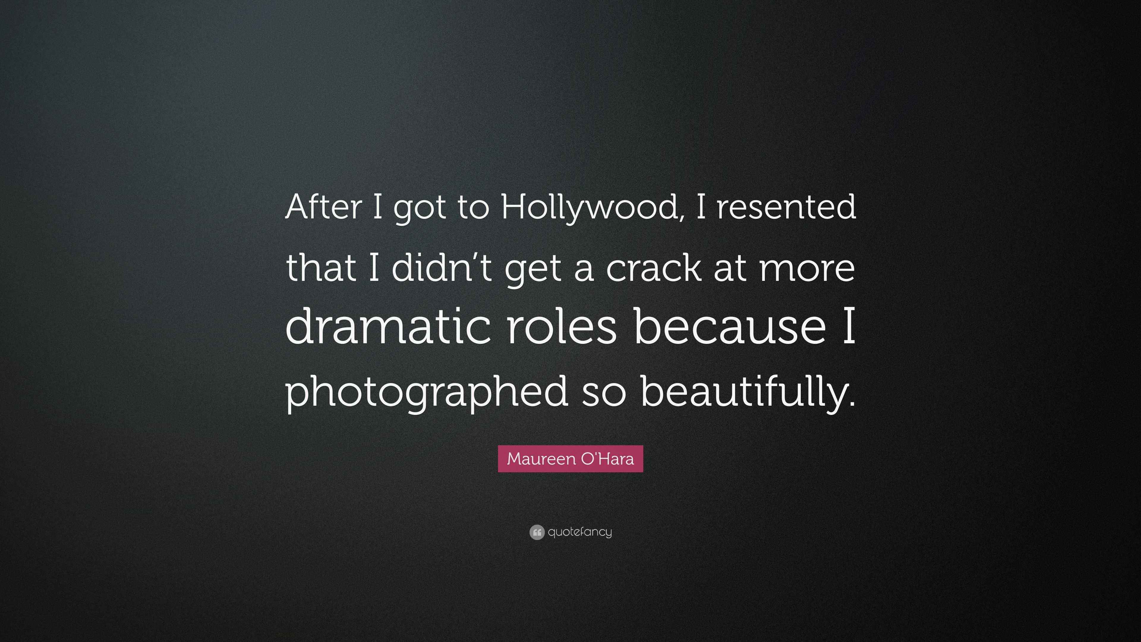 Maureen O'Hara Quote: “After I got to Hollywood, I resented that I didn ...