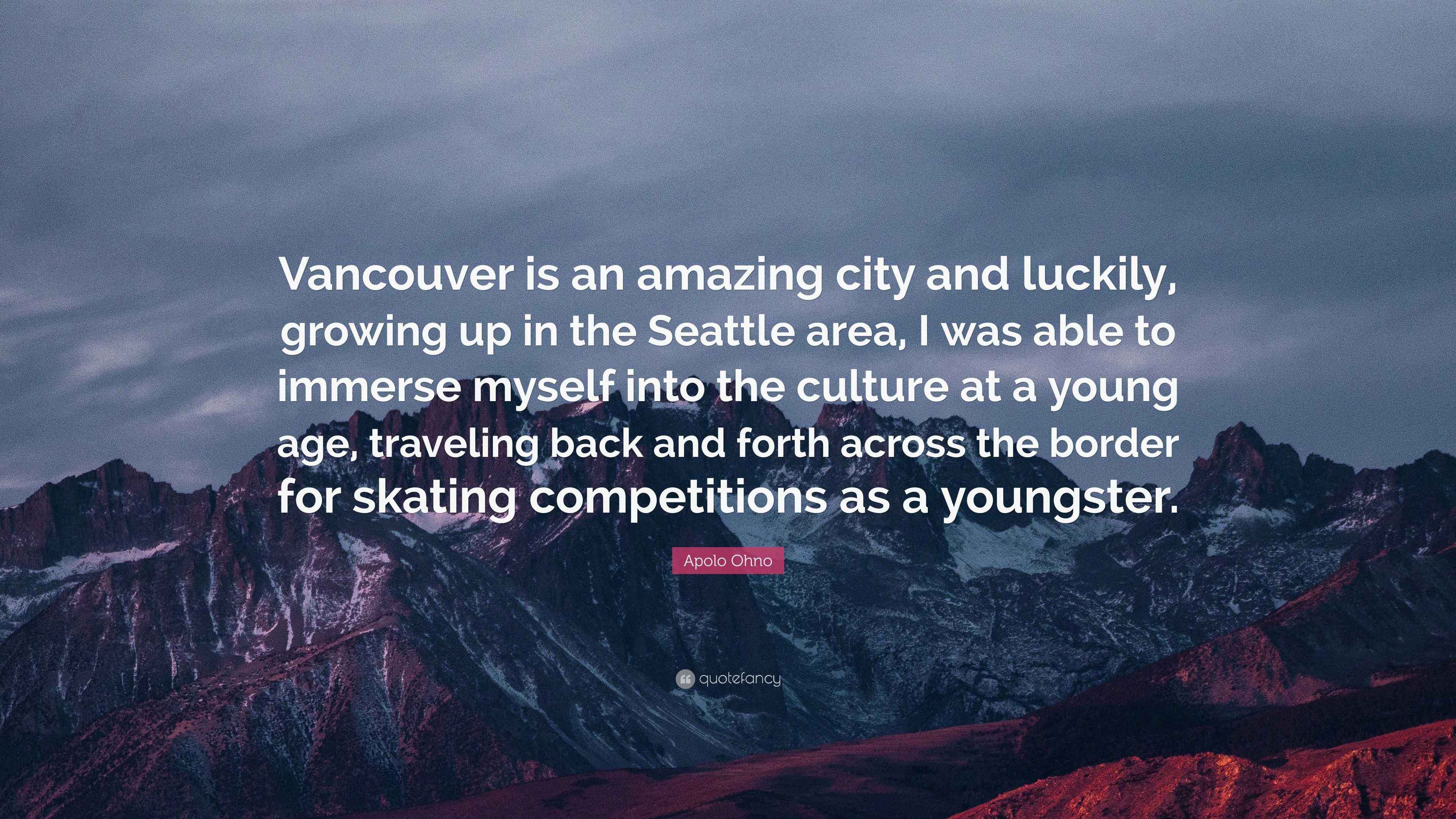 Apolo Ohno Quote: “Vancouver is an amazing city and luckily, growing up ...