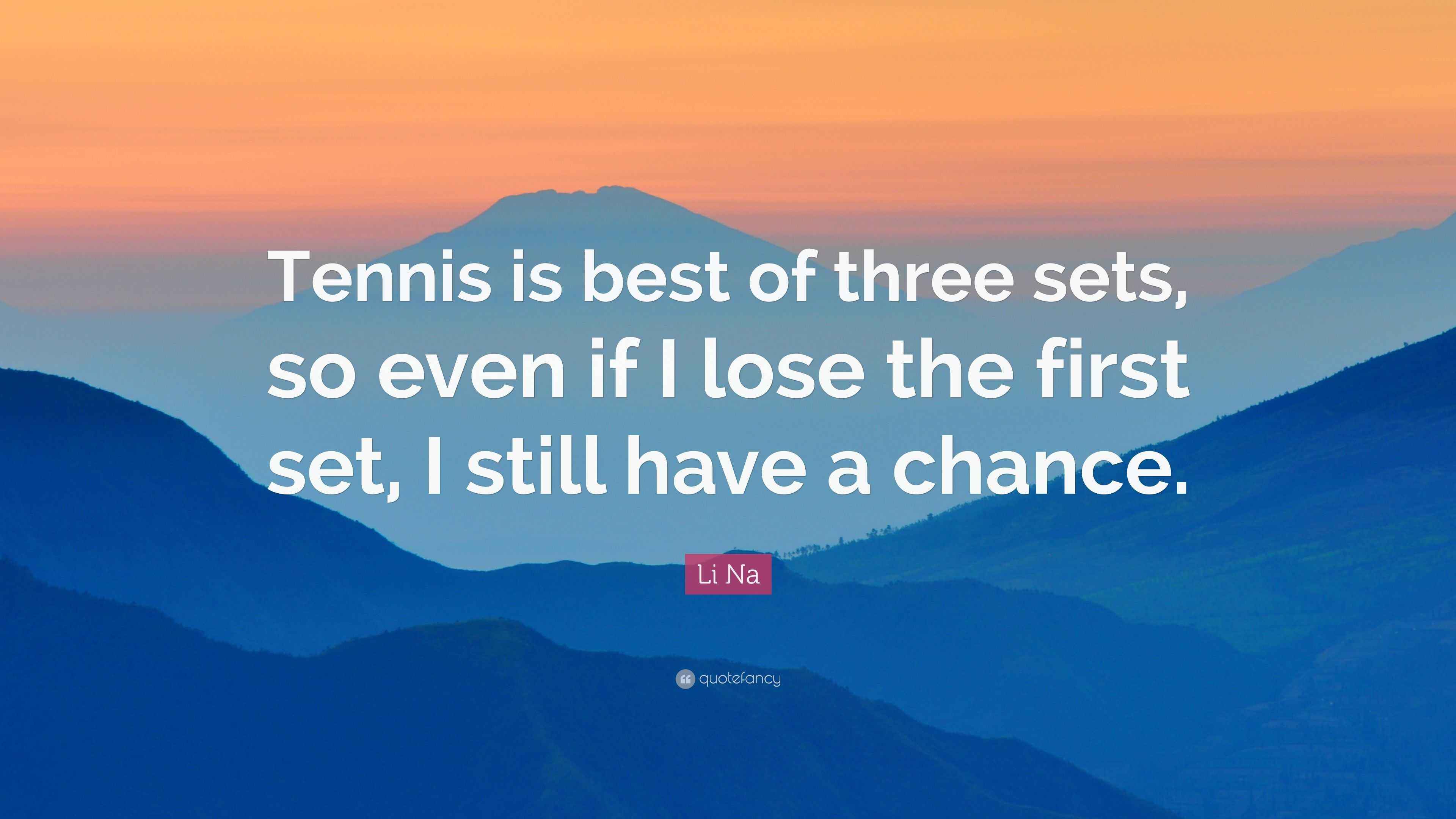 Li Na Quote: “Tennis is best of three sets, so even if I lose the first ...
