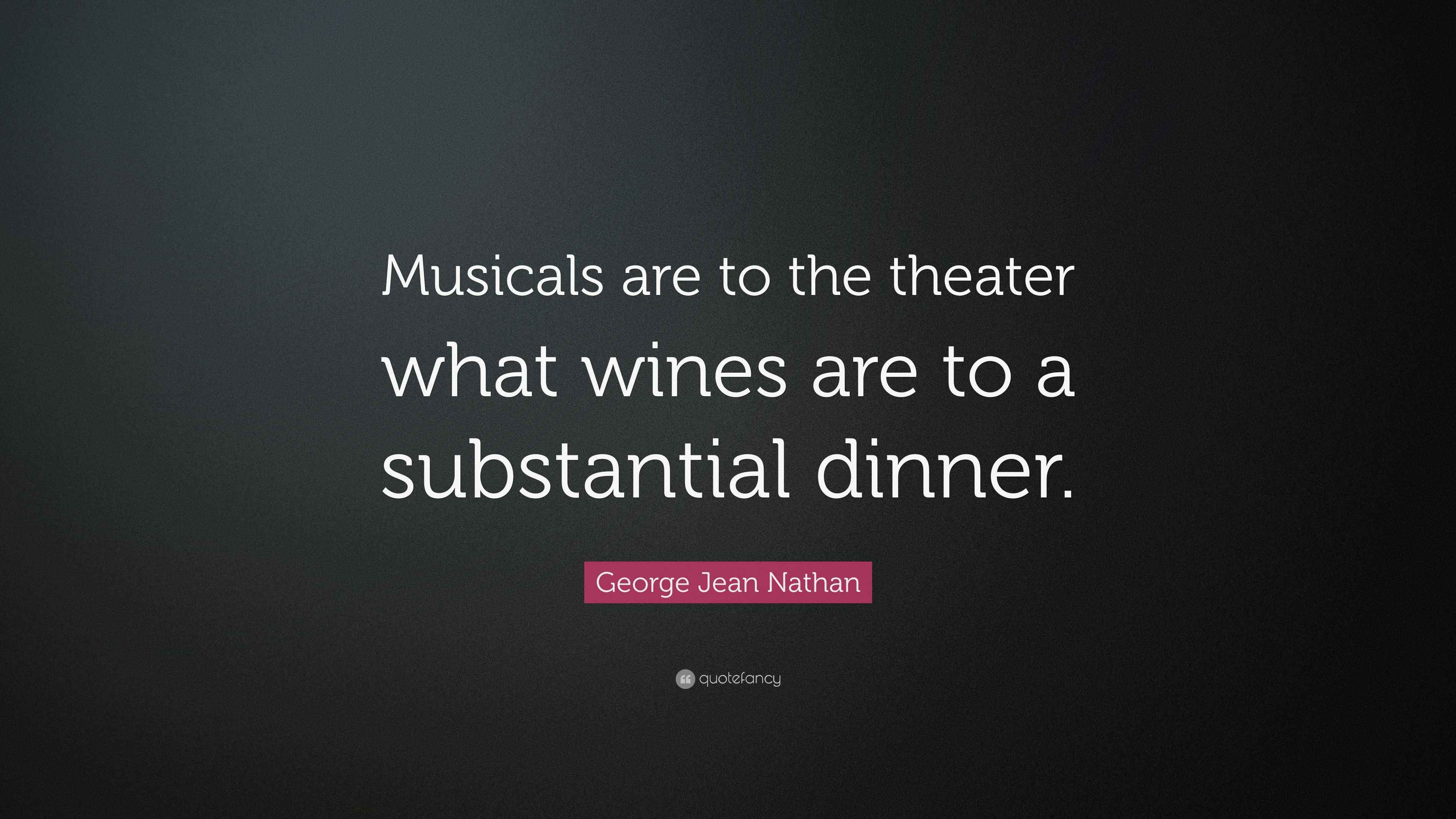 George Jean Nathan Quote: “Musicals are to the theater what wines are ...