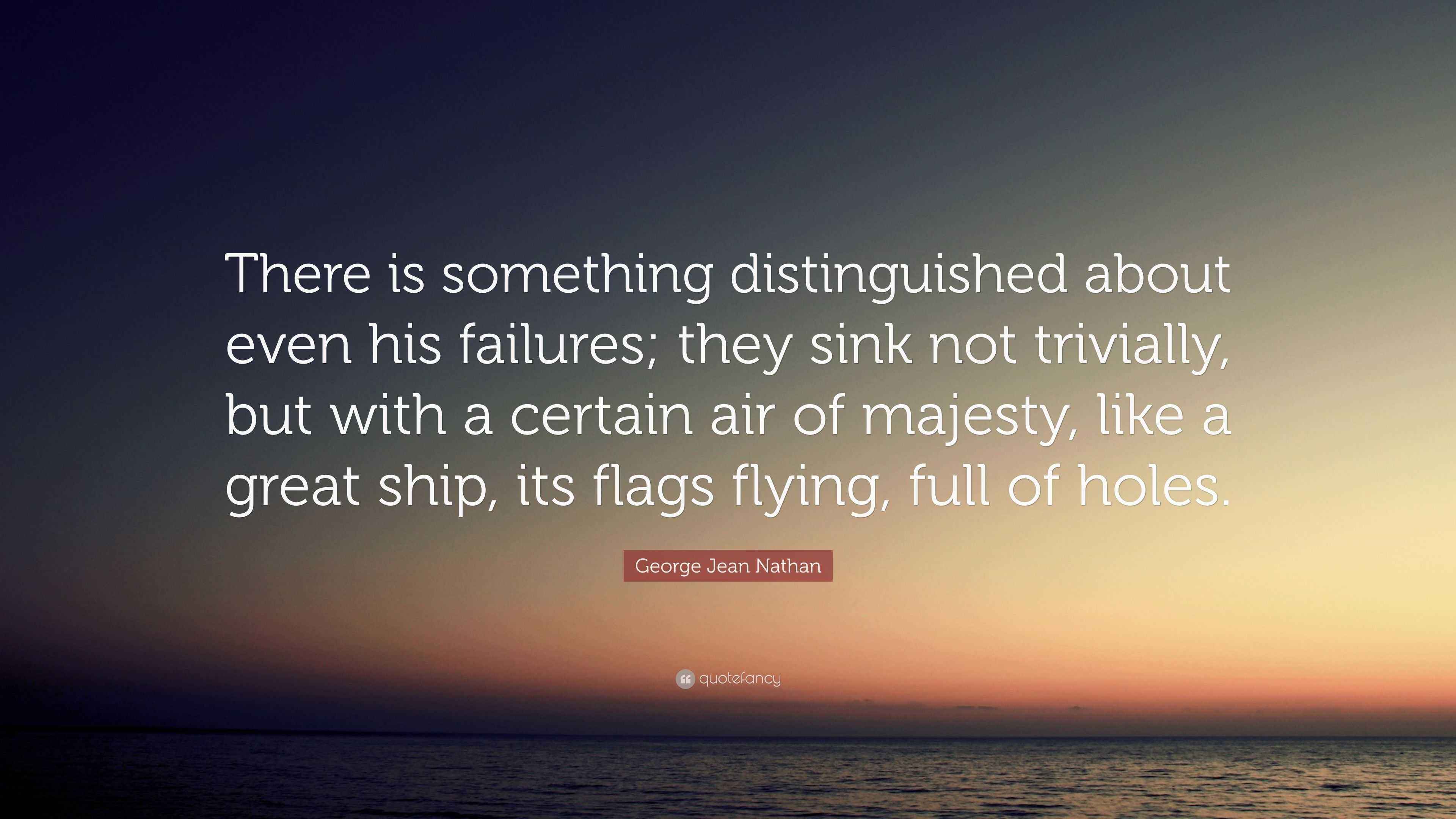 George Jean Nathan Quote: “There is something distinguished about even ...