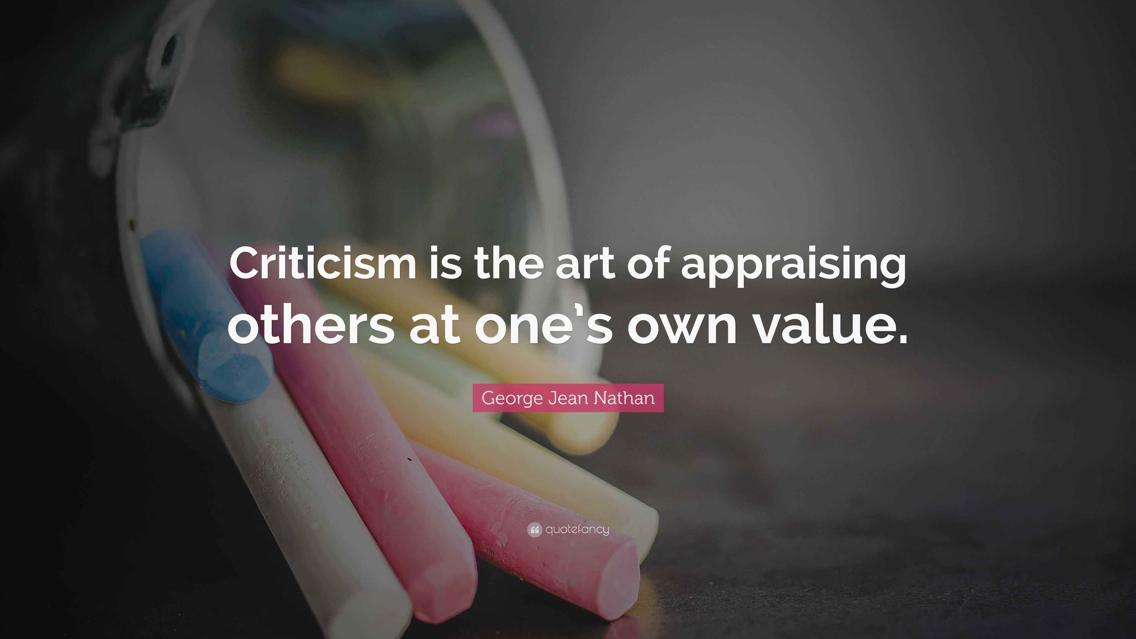 George Jean Nathan Quote: “Criticism is the art of appraising others at ...