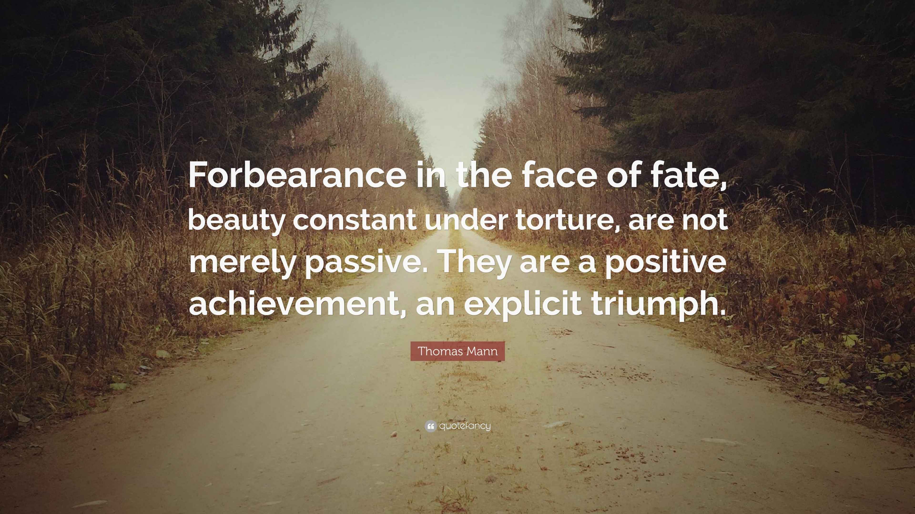 Thomas Mann Quote: “Forbearance in the face of fate, beauty constant ...
