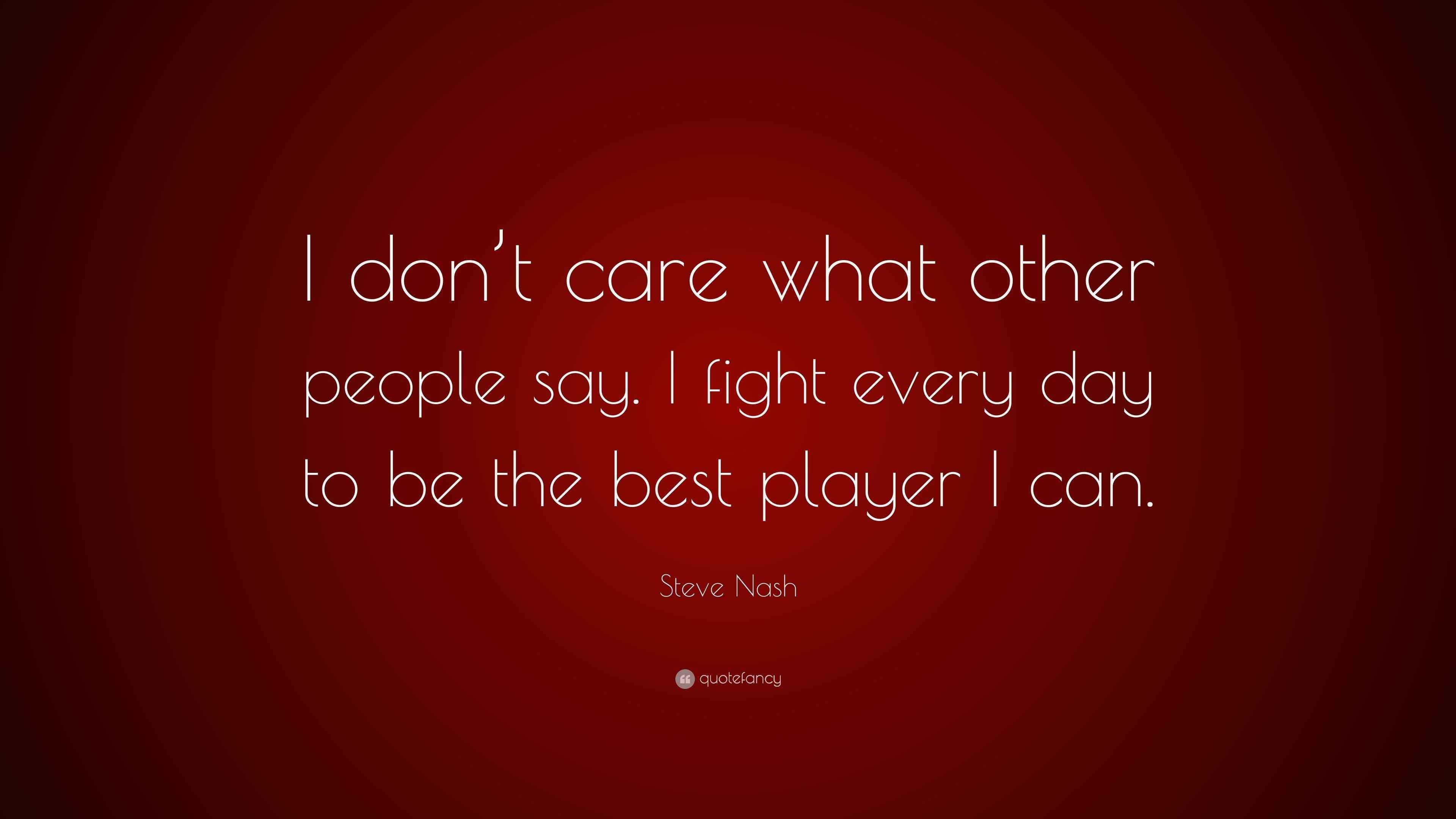 Steve Nash Quote: “I don’t care what other people say. I fight every ...
