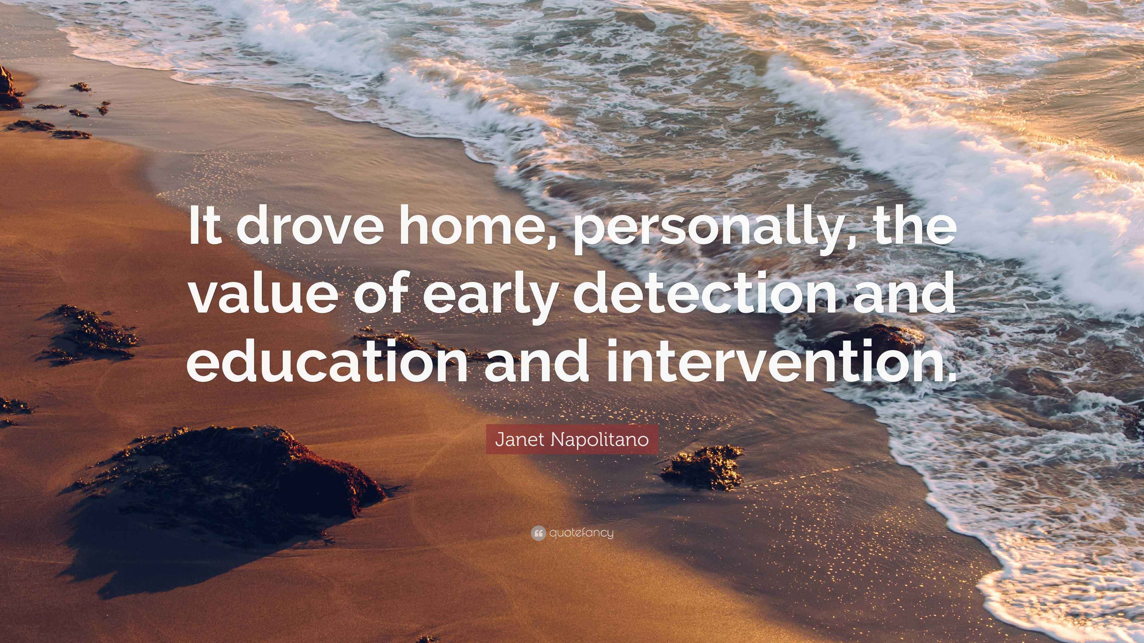 Janet Napolitano Quote: “It drove home, personally, the value of early ...