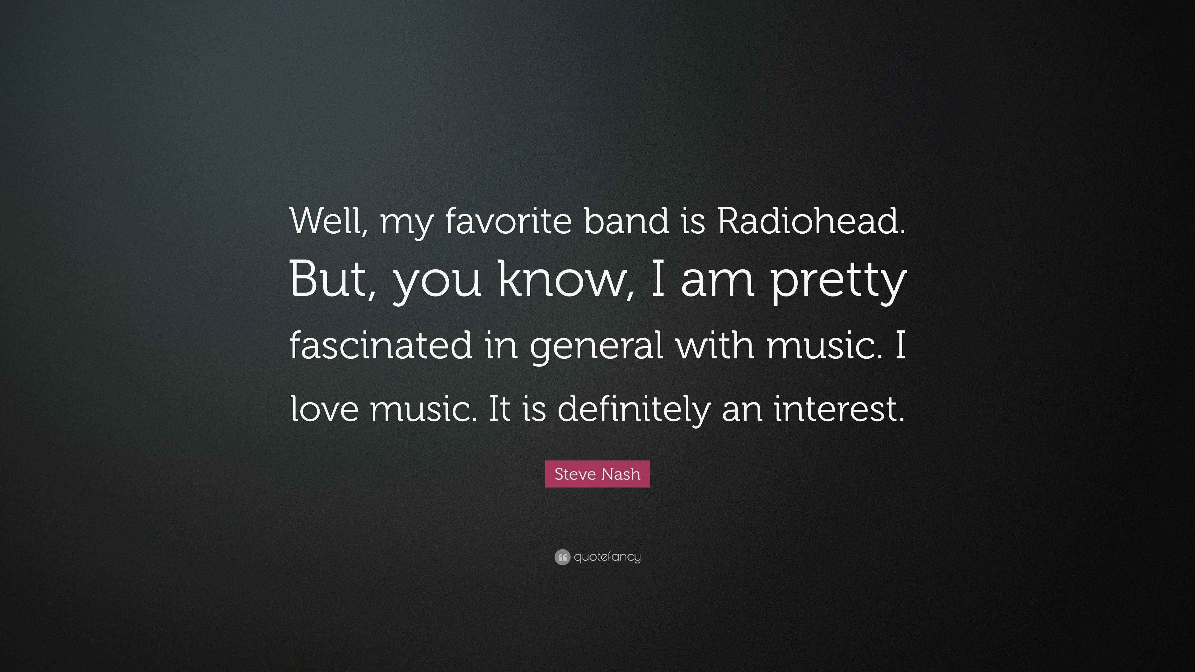 Steve Nash Quote: “Well, my favorite band is Radiohead. But, you know ...