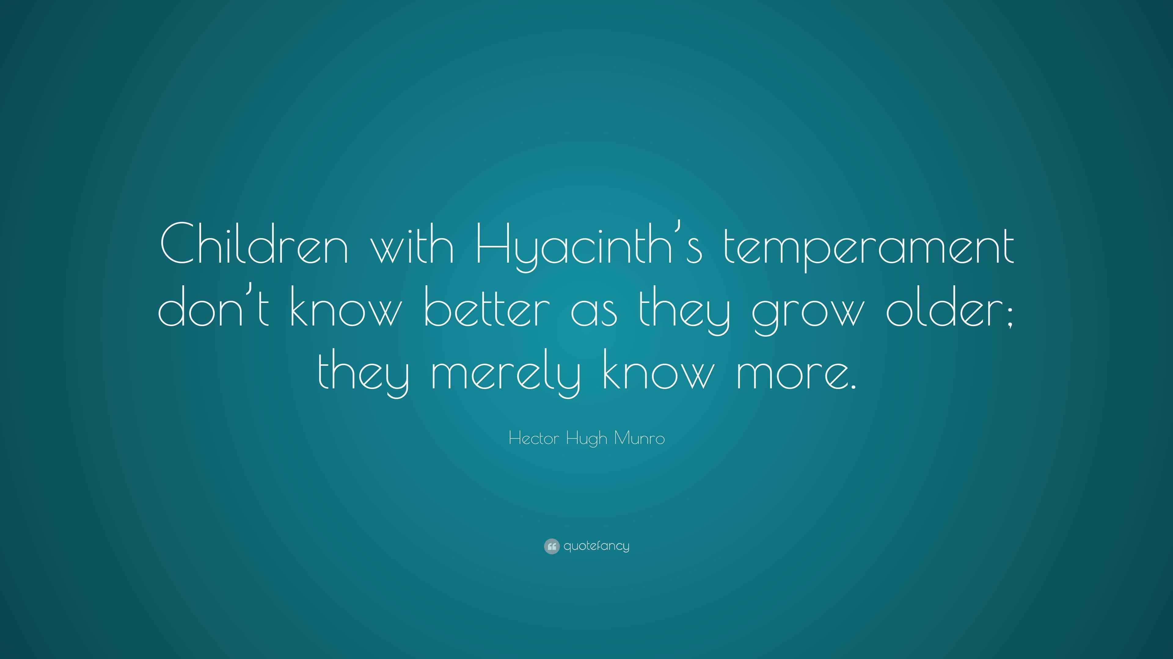 Hector Hugh Munro Quote: “Children with Hyacinth’s temperament don’t ...
