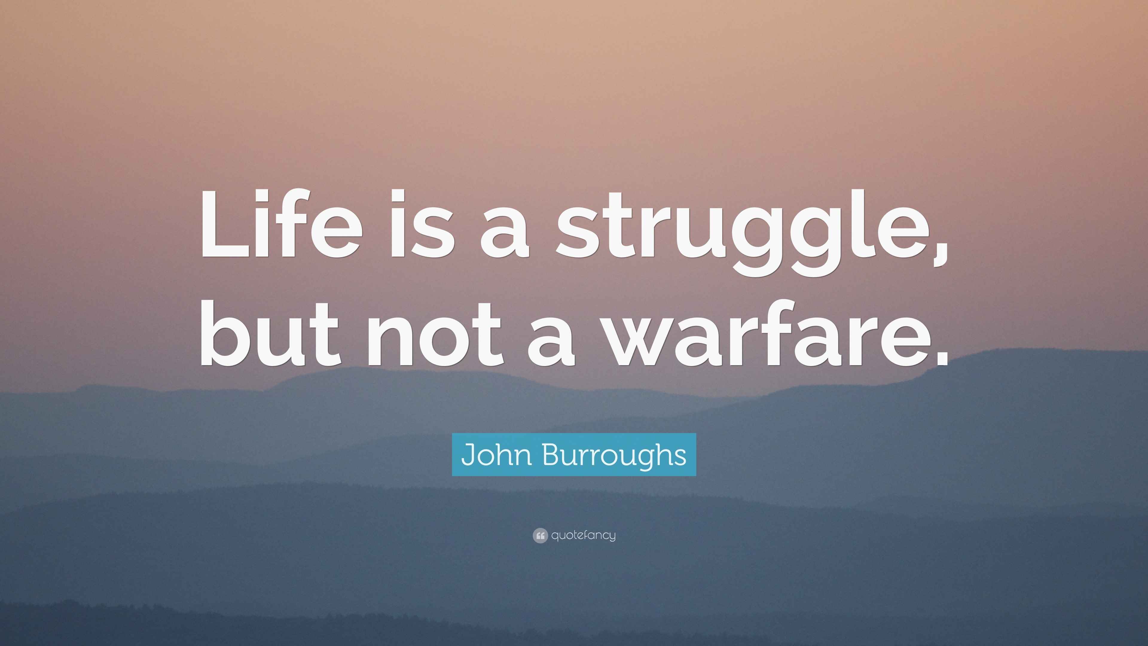 John Burroughs Quote: “Life is a struggle, but not a warfare.”
