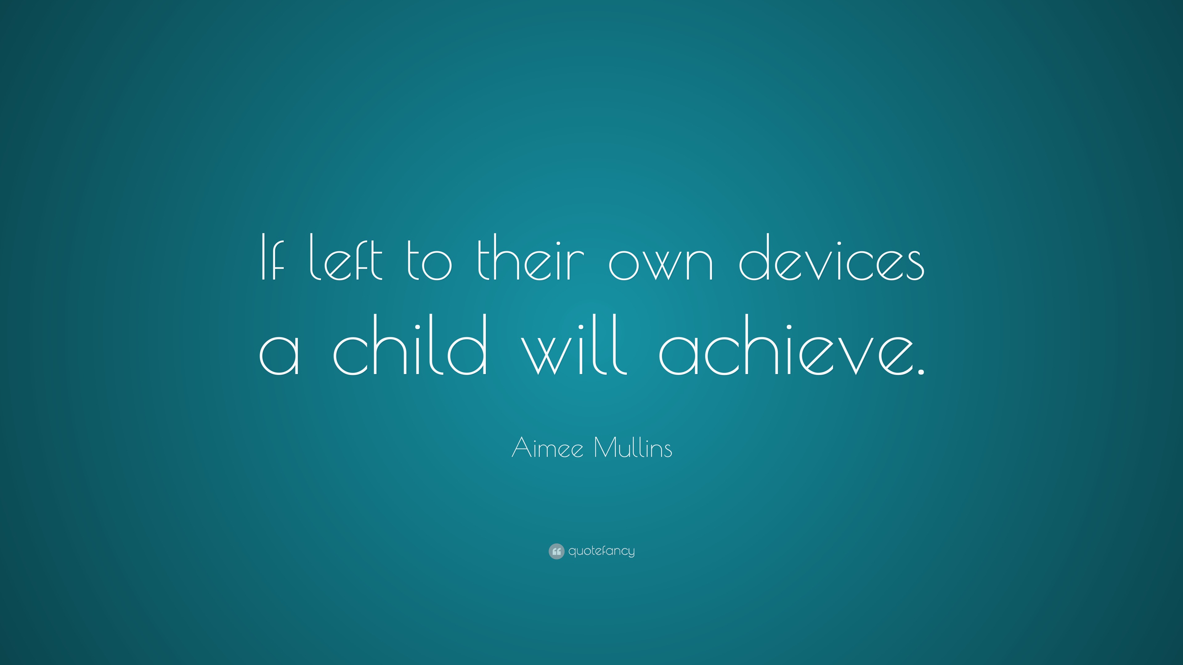 Aimee Mullins Quote: “If left to their own devices a child will achieve.”
