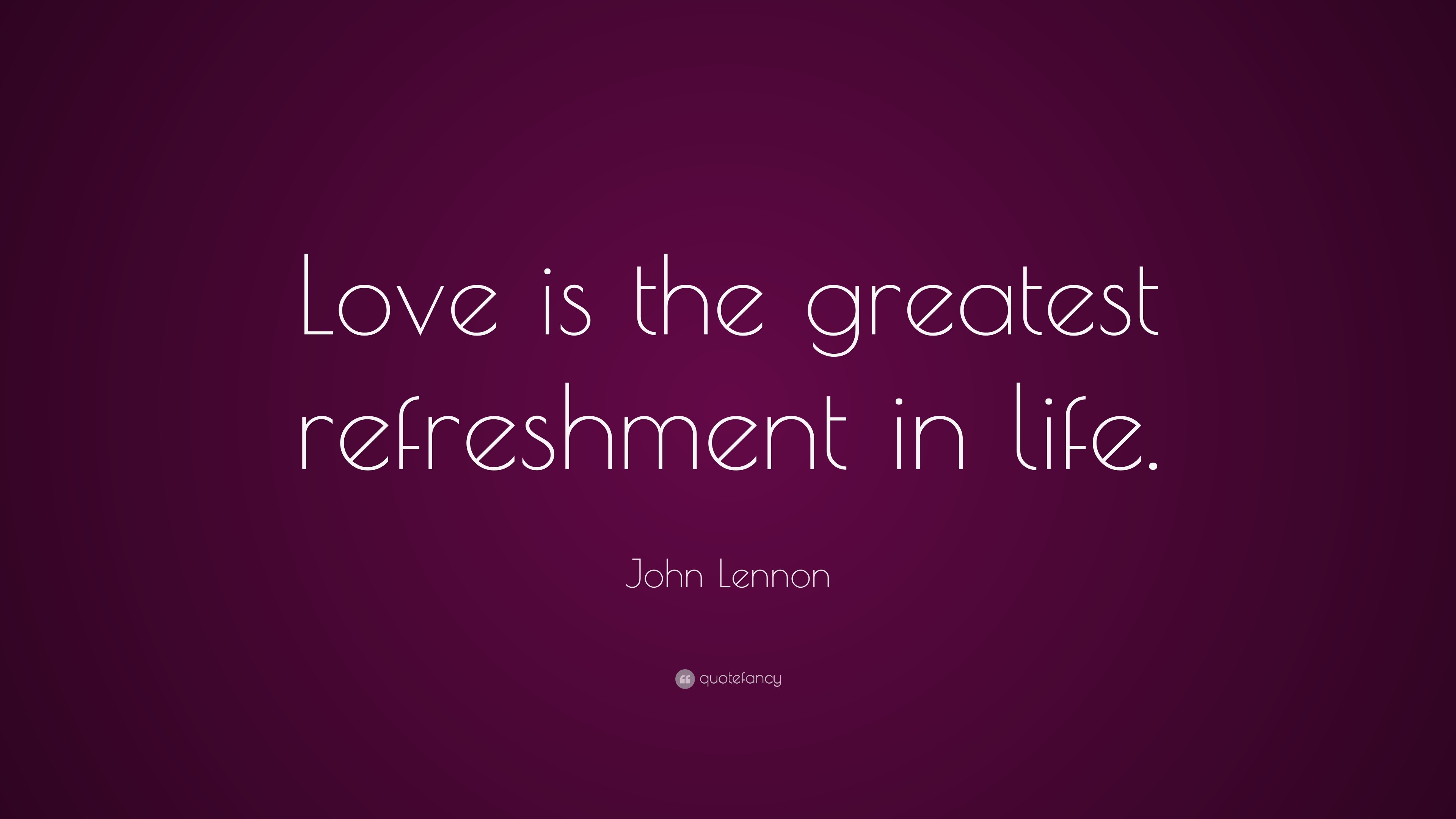 John Lennon Quote: “Love is the greatest refreshment in life.”