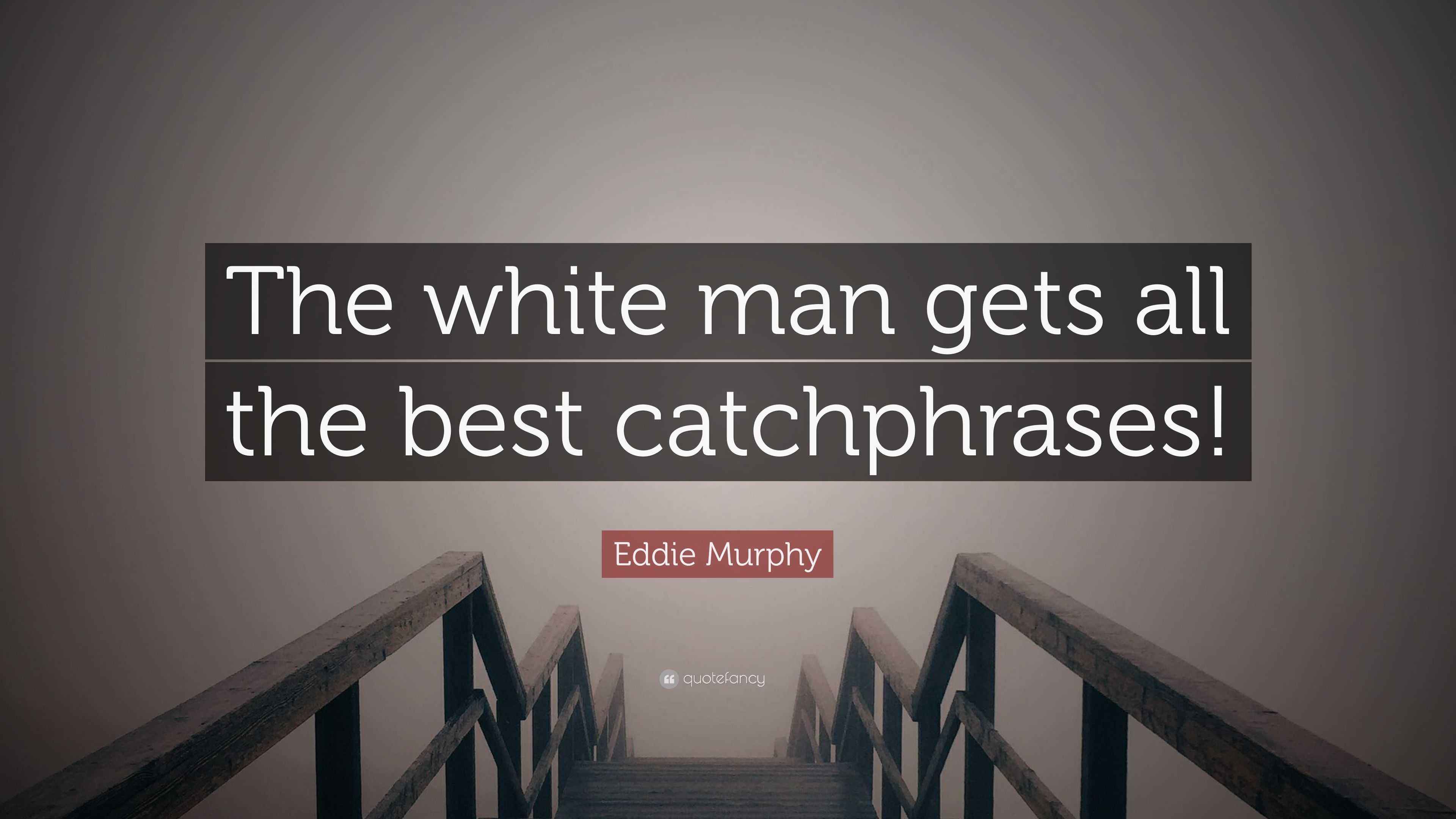 Eddie Murphy Quote: “The white man gets all the best catchphrases!”