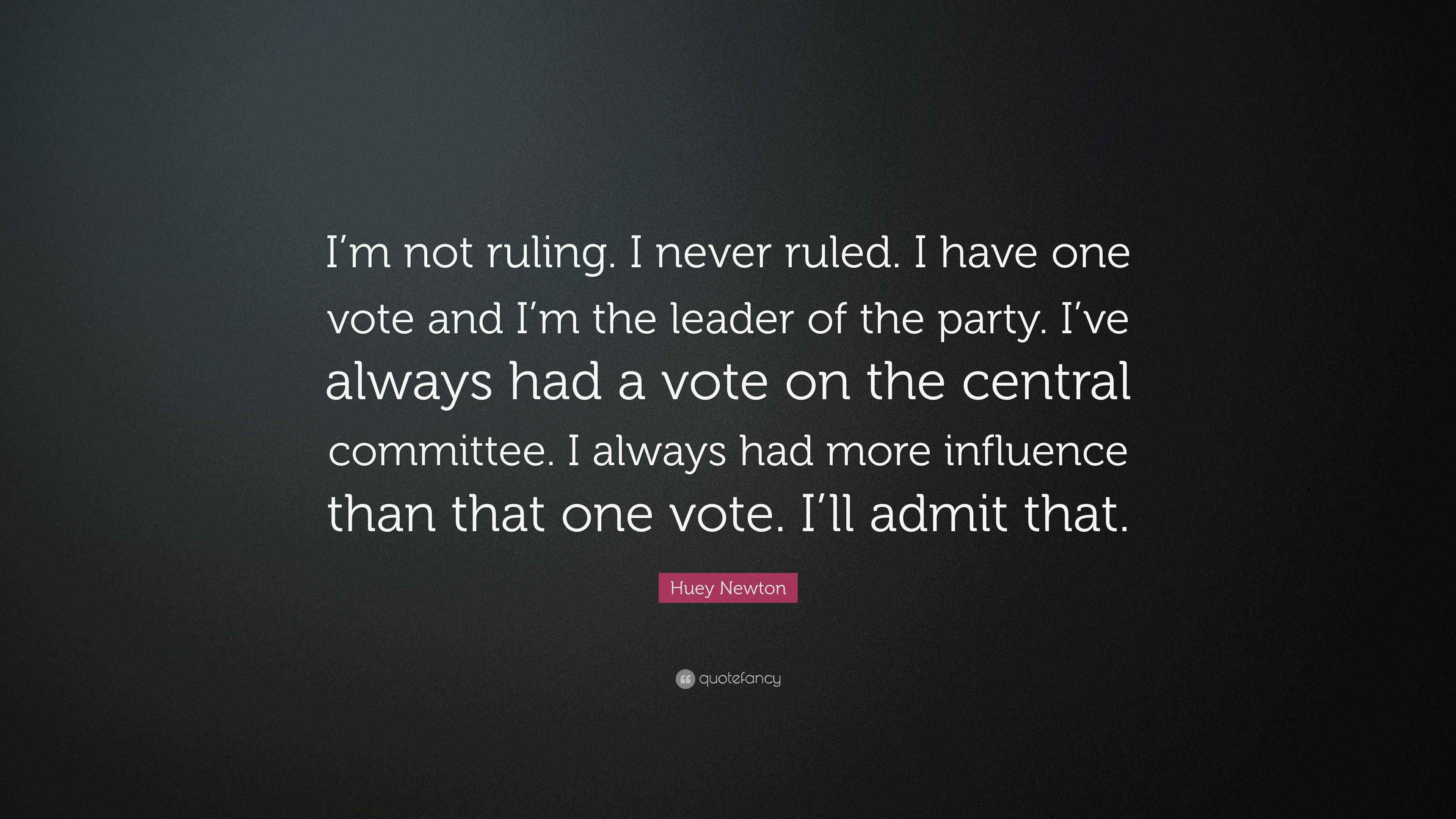 Huey Newton Quote: “I’m not ruling. I never ruled. I have one vote and ...