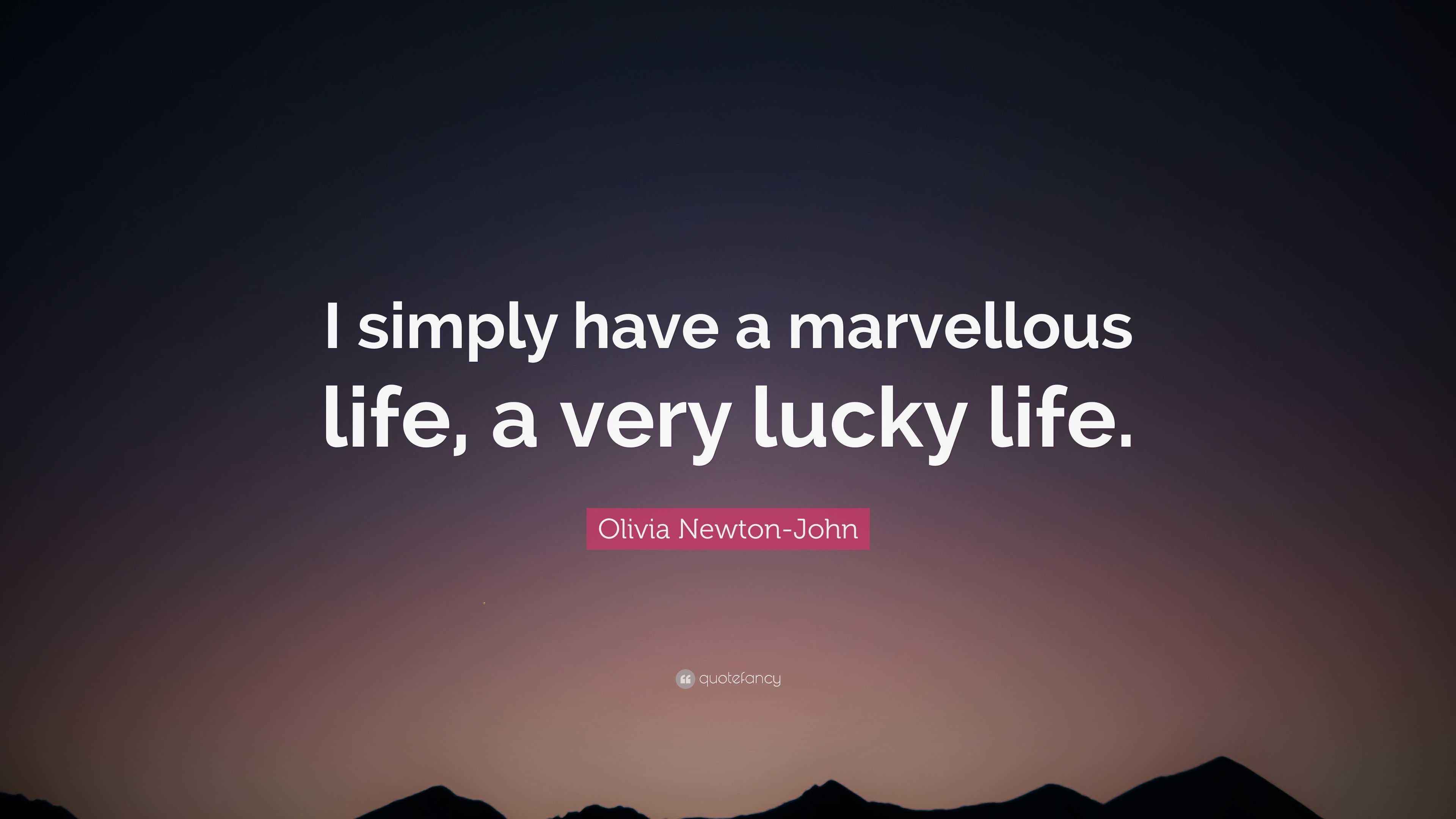 Olivia Newton-John Quote: “I simply have a marvellous life, a very ...