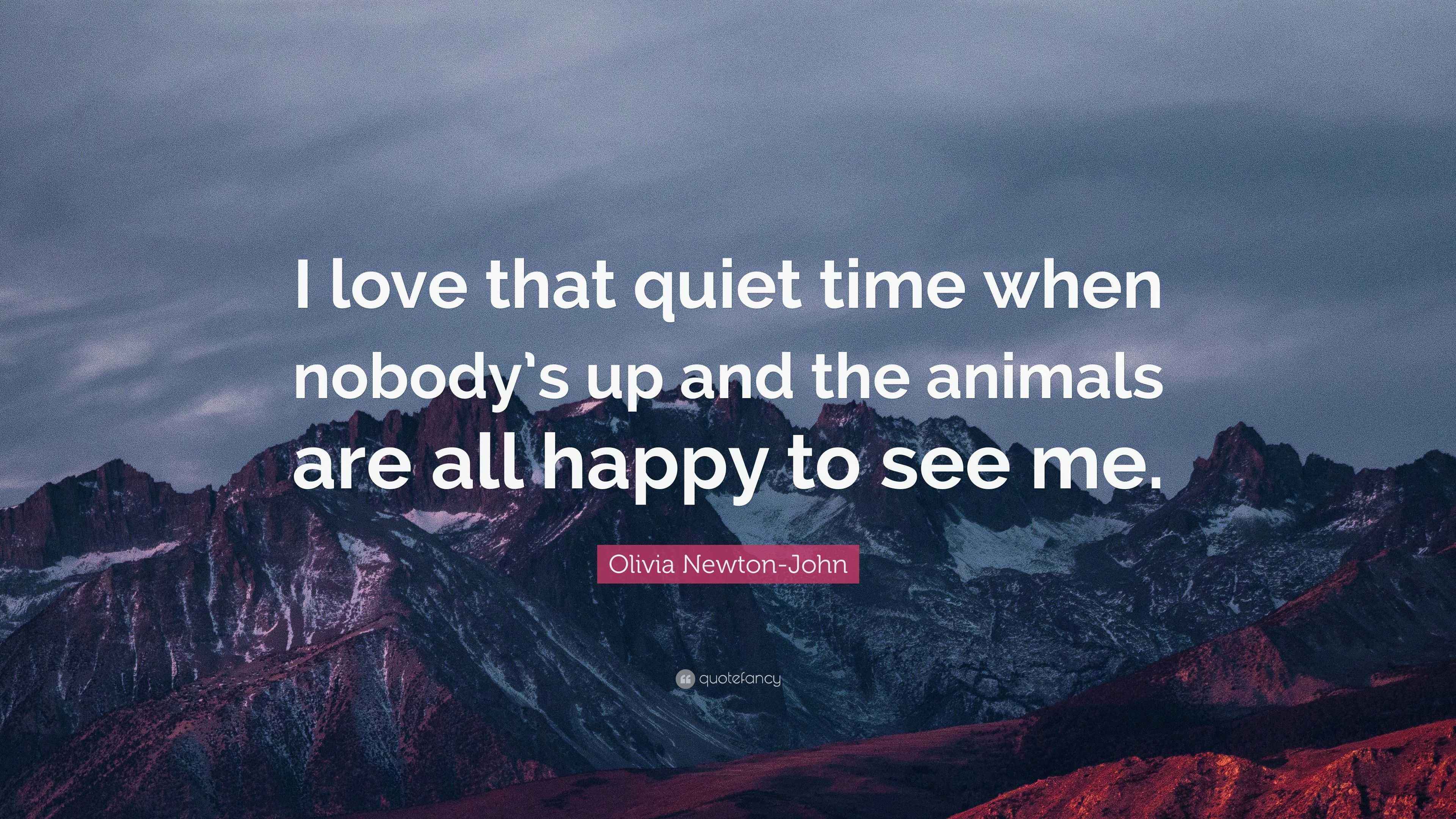 Olivia Newton-John Quote: “I love that quiet time when nobody’s up and ...