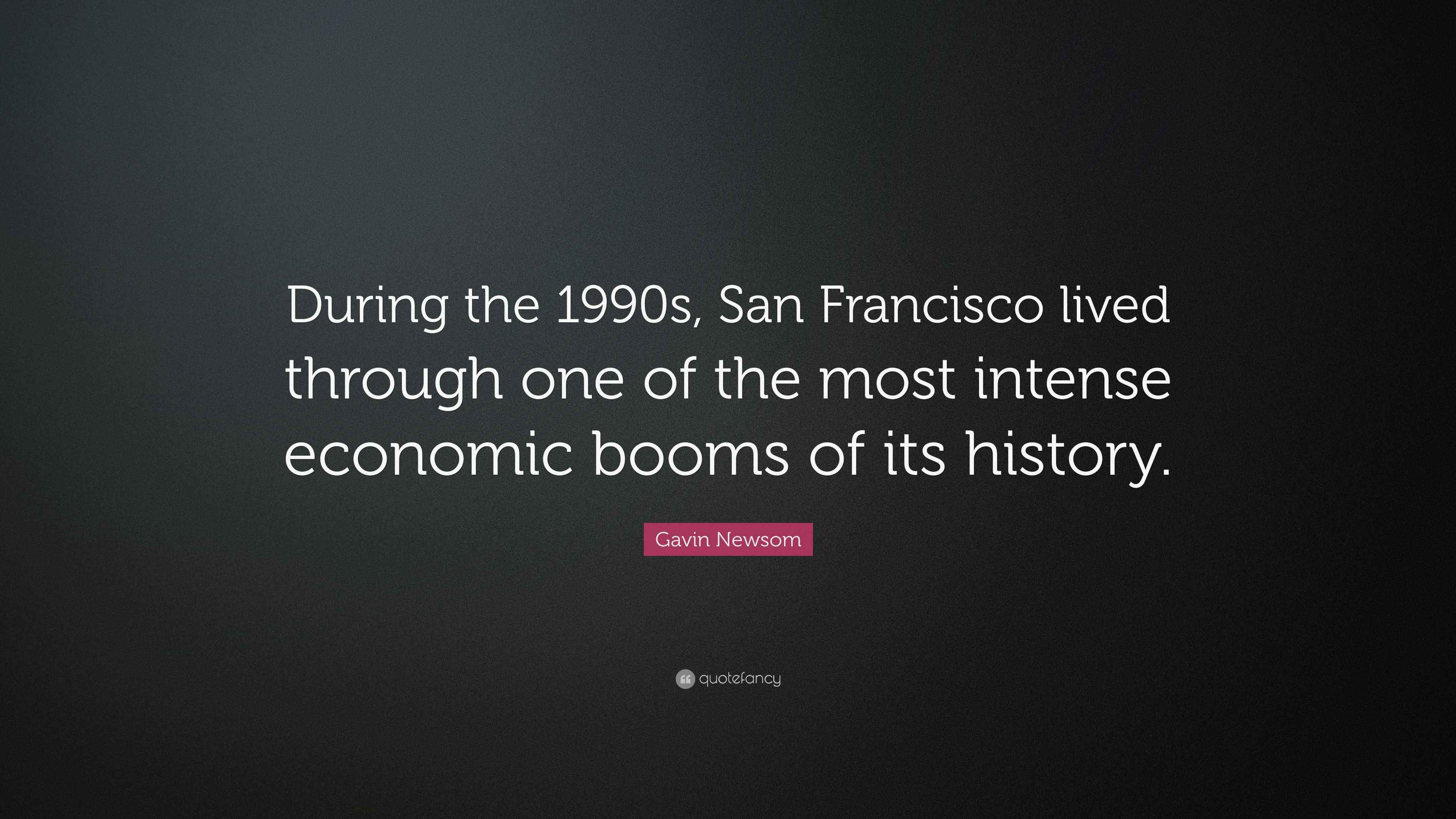 Gavin Newsom Quote: “During the 1990s, San Francisco lived through one ...
