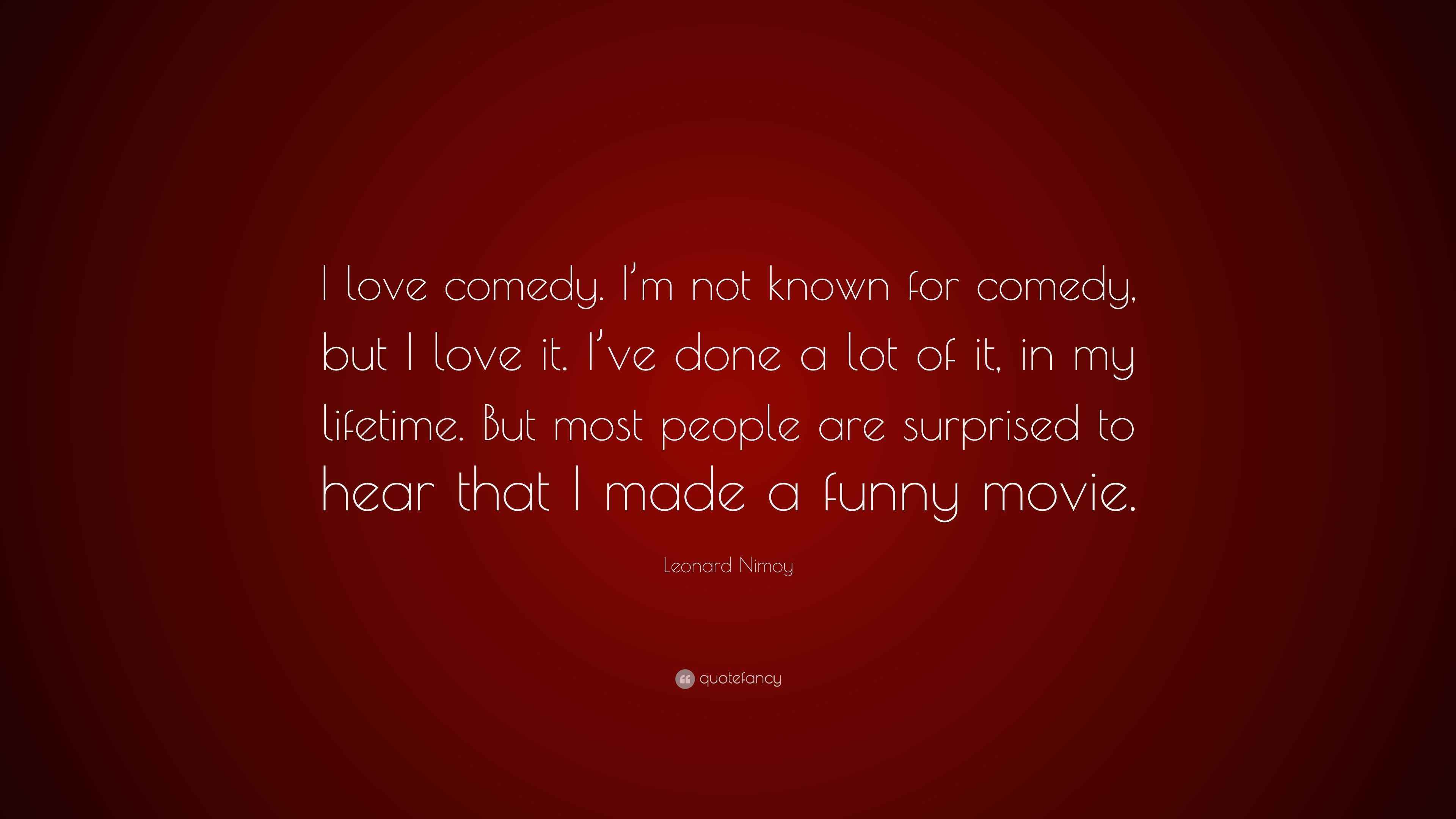 Leonard Nimoy Quote: “I love comedy. I’m not known for comedy, but I ...