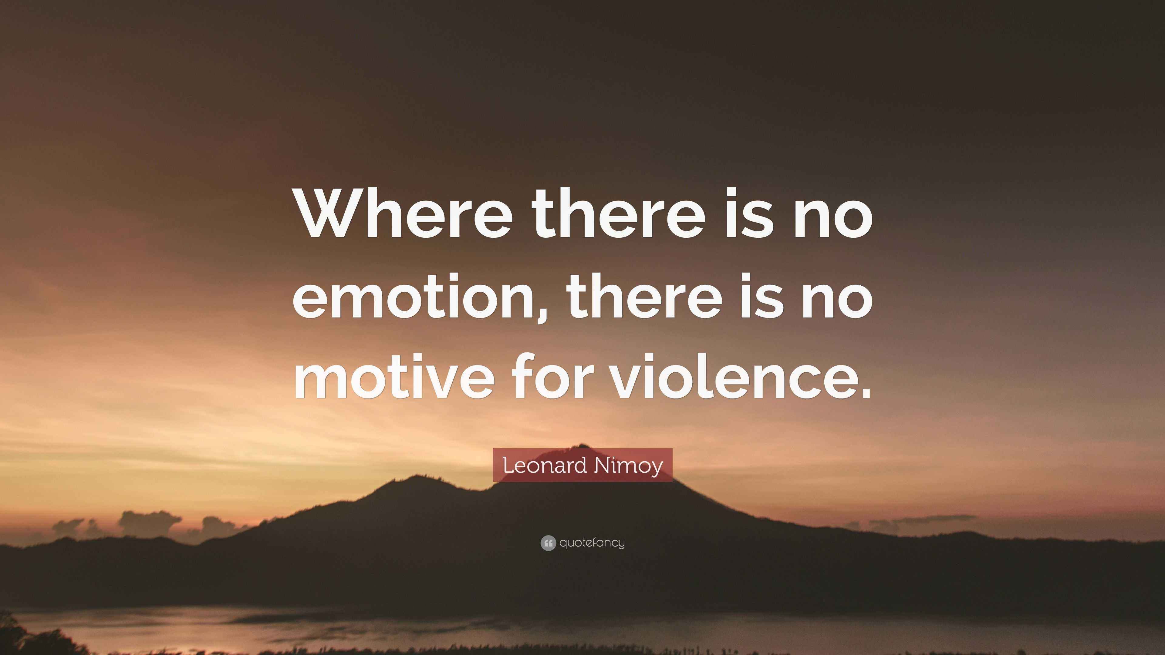 Leonard Nimoy Quote: “Where there is no emotion, there is no motive for ...