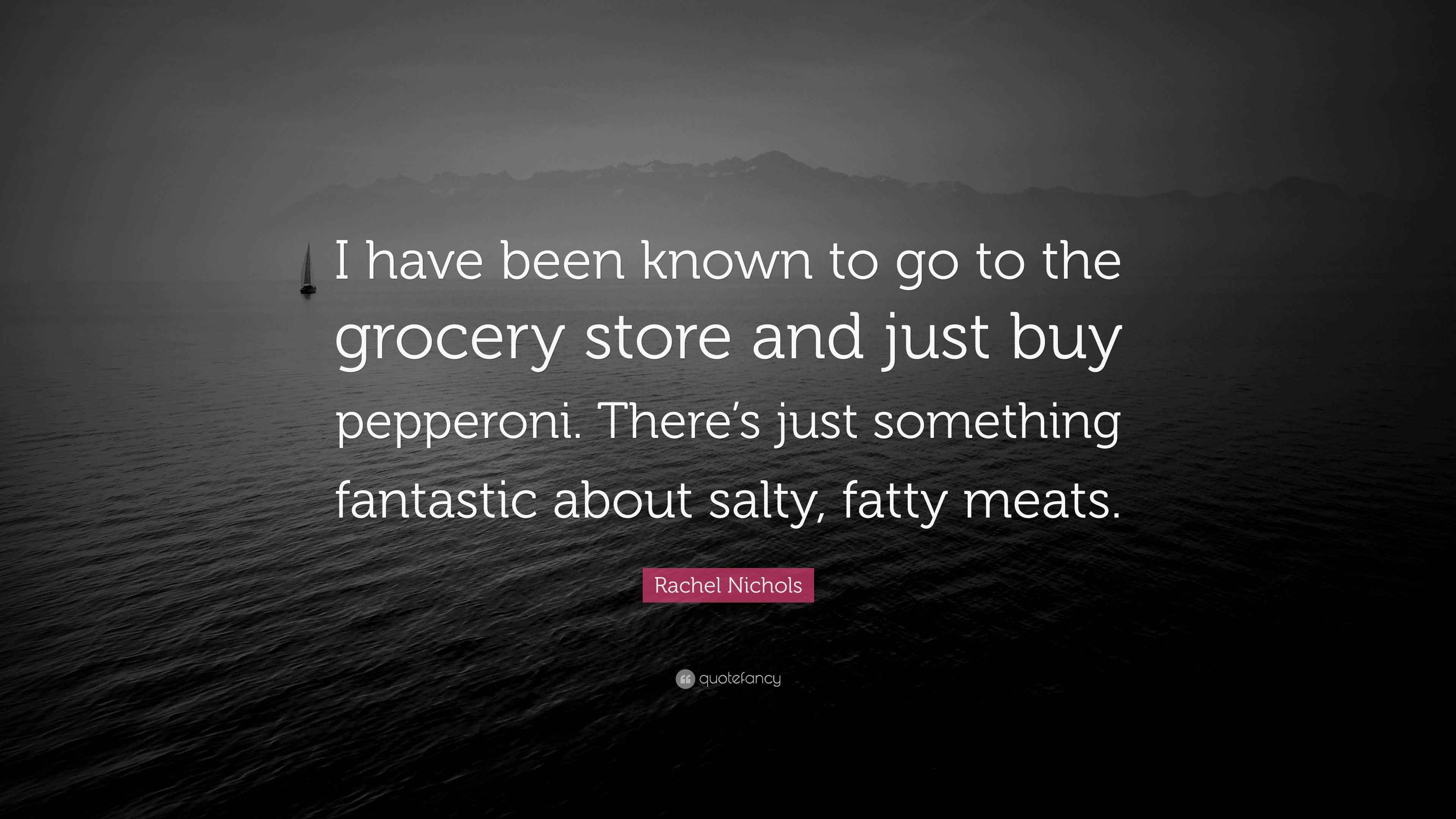 Rachel Nichols Quote: “I have been known to go to the grocery store and ...