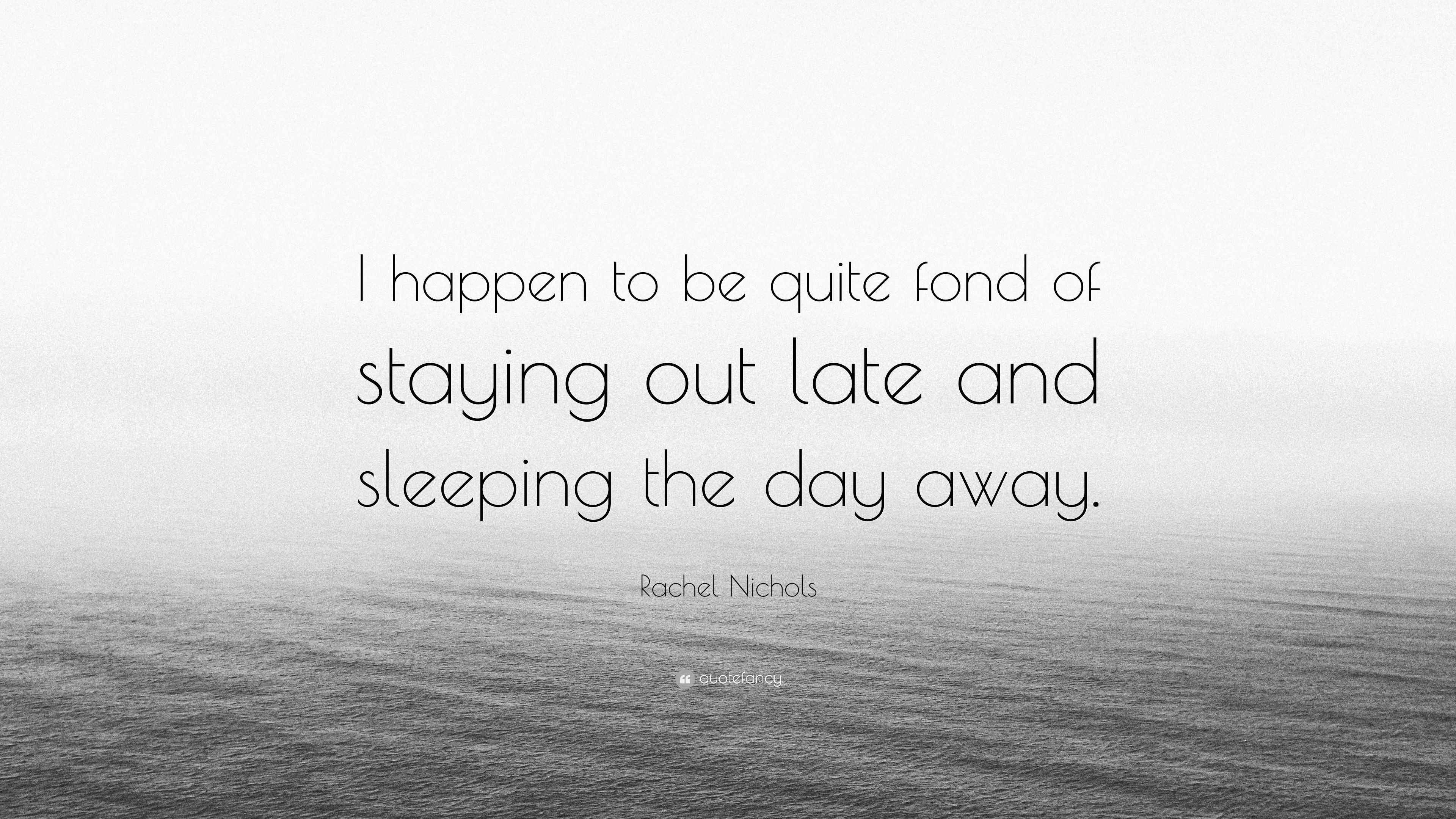 Rachel Nichols Quote: “I happen to be quite fond of staying out late ...