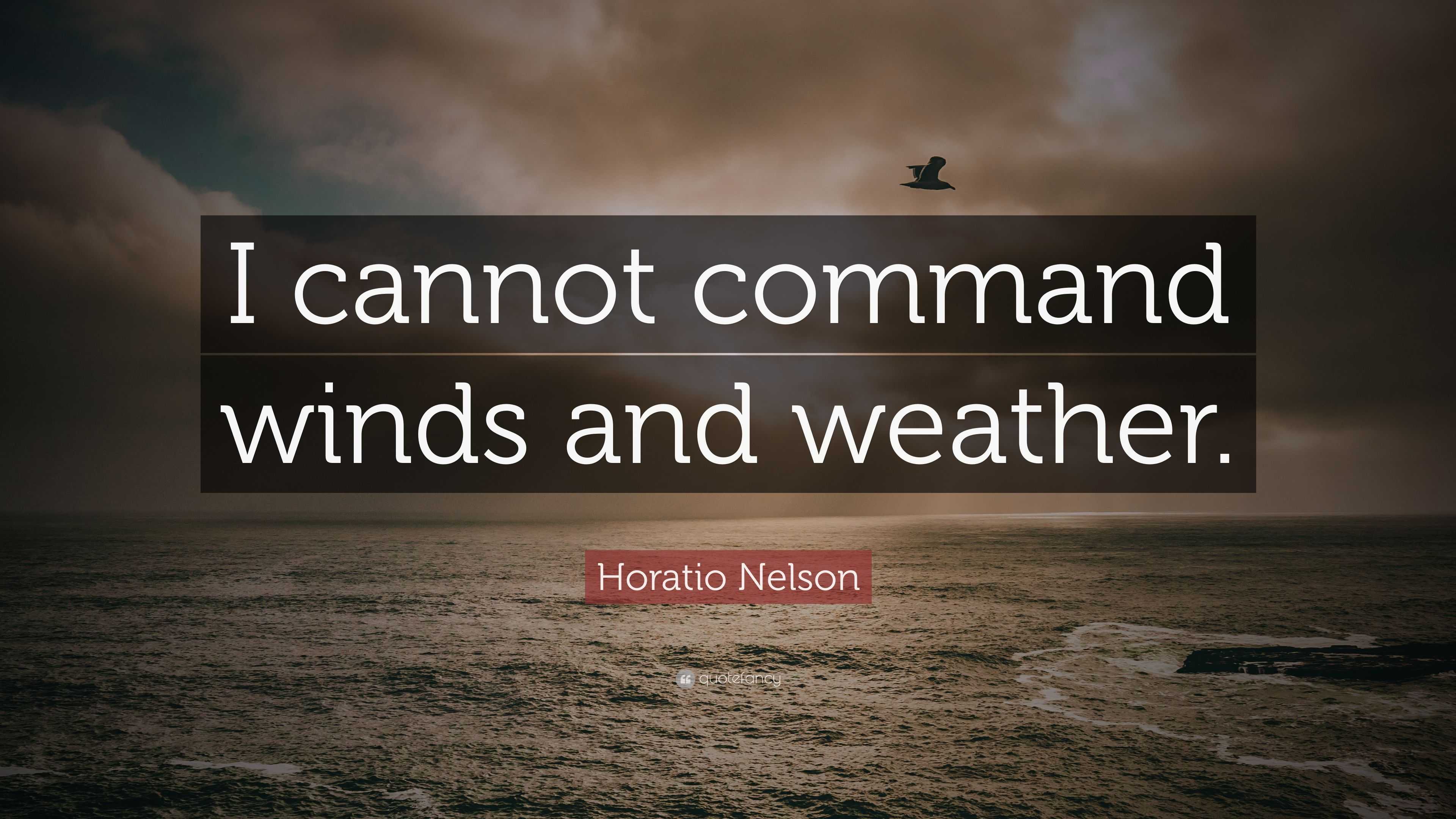 Horatio Nelson Quote: “I cannot command winds and weather.”