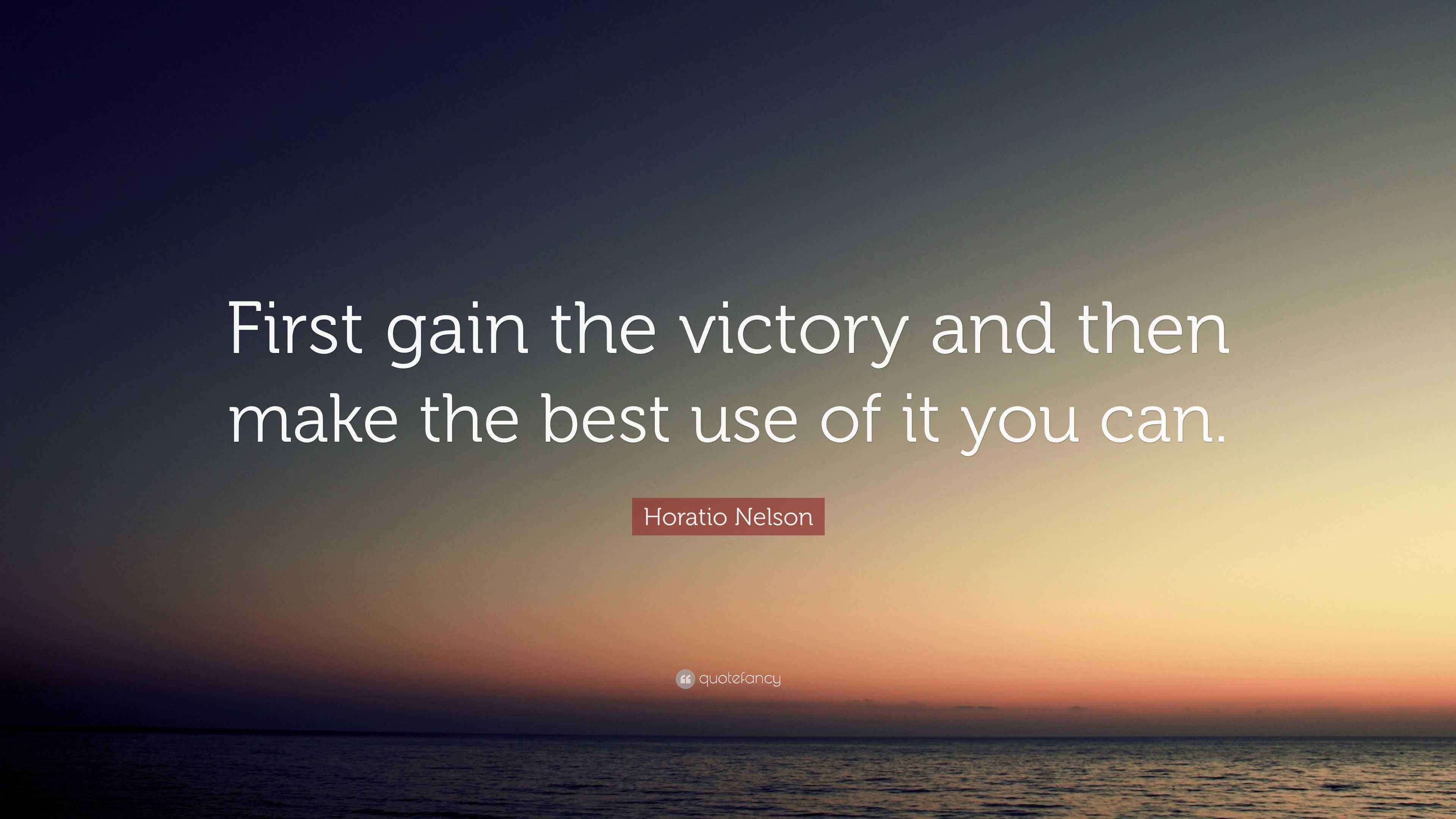 Horatio Nelson Quote: “First gain the victory and then make the best ...
