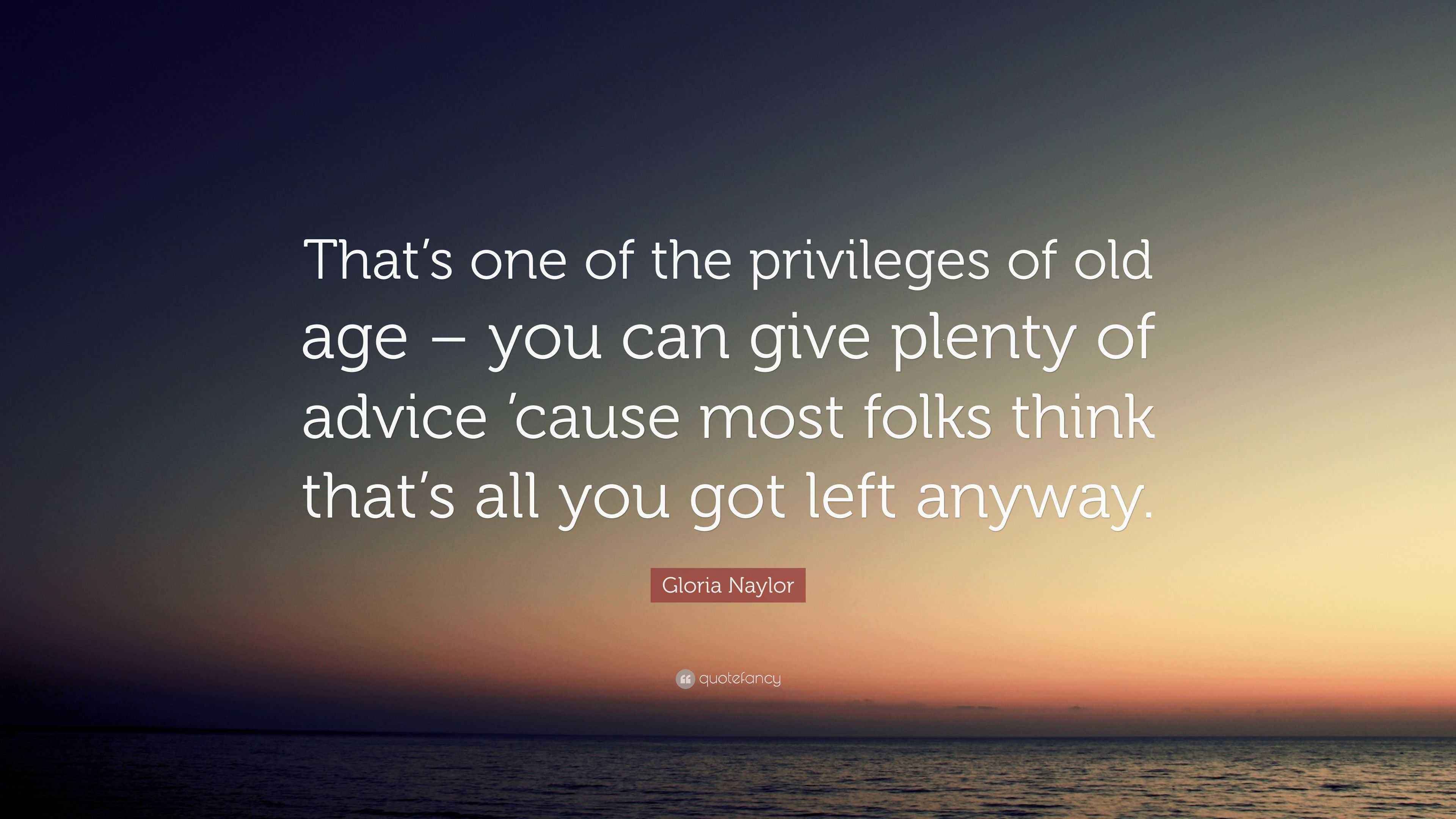 Gloria Naylor Quote: “That’s one of the privileges of old age – you can ...