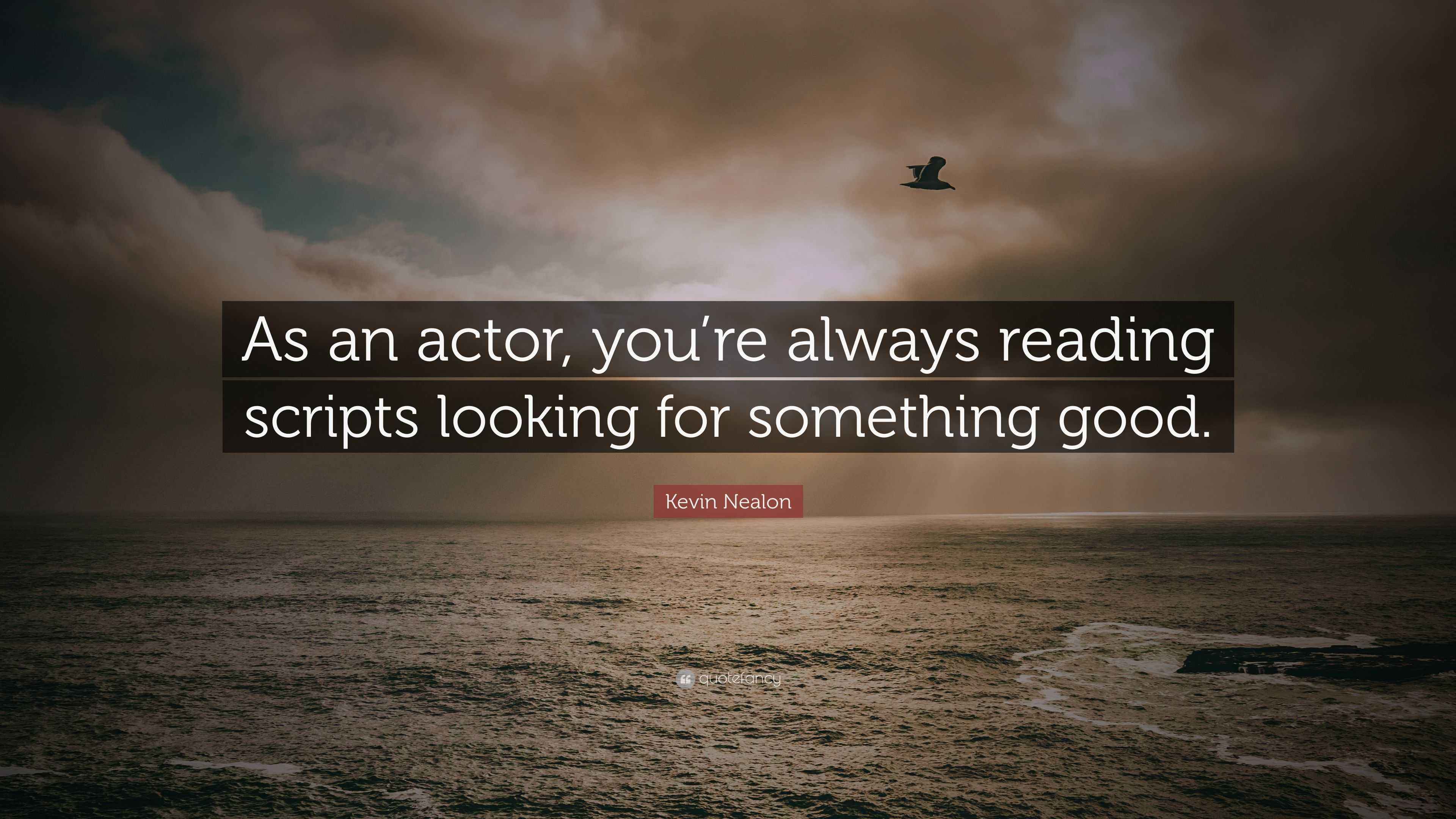 Kevin Nealon Quote: “As an actor, you’re always reading scripts looking ...