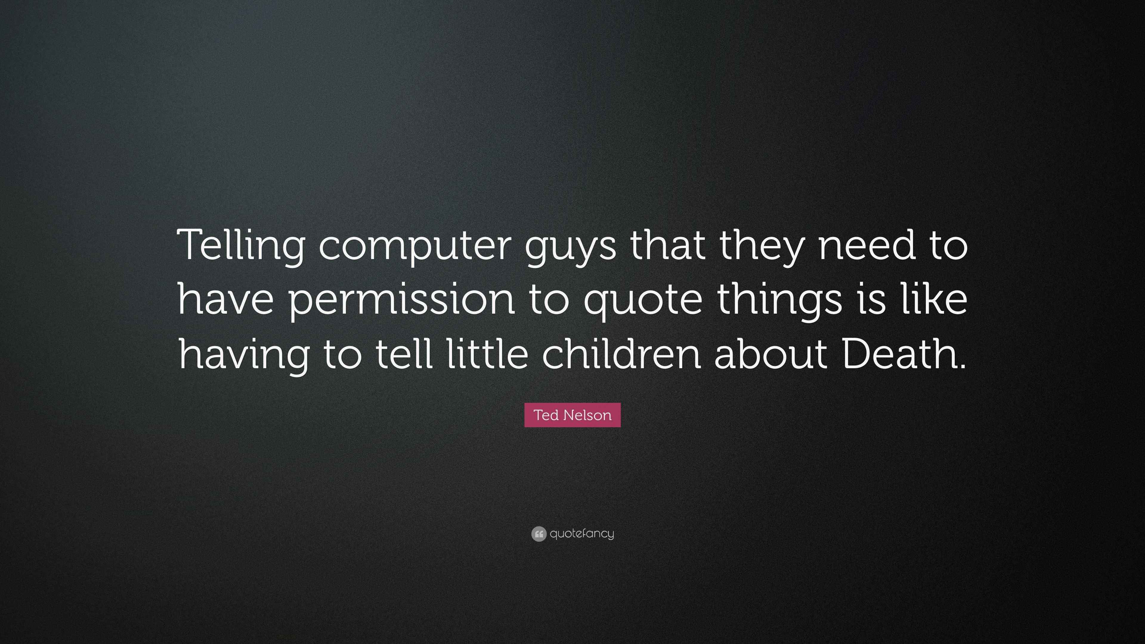 Ted Nelson Quote: “Telling computer guys that they need to have ...