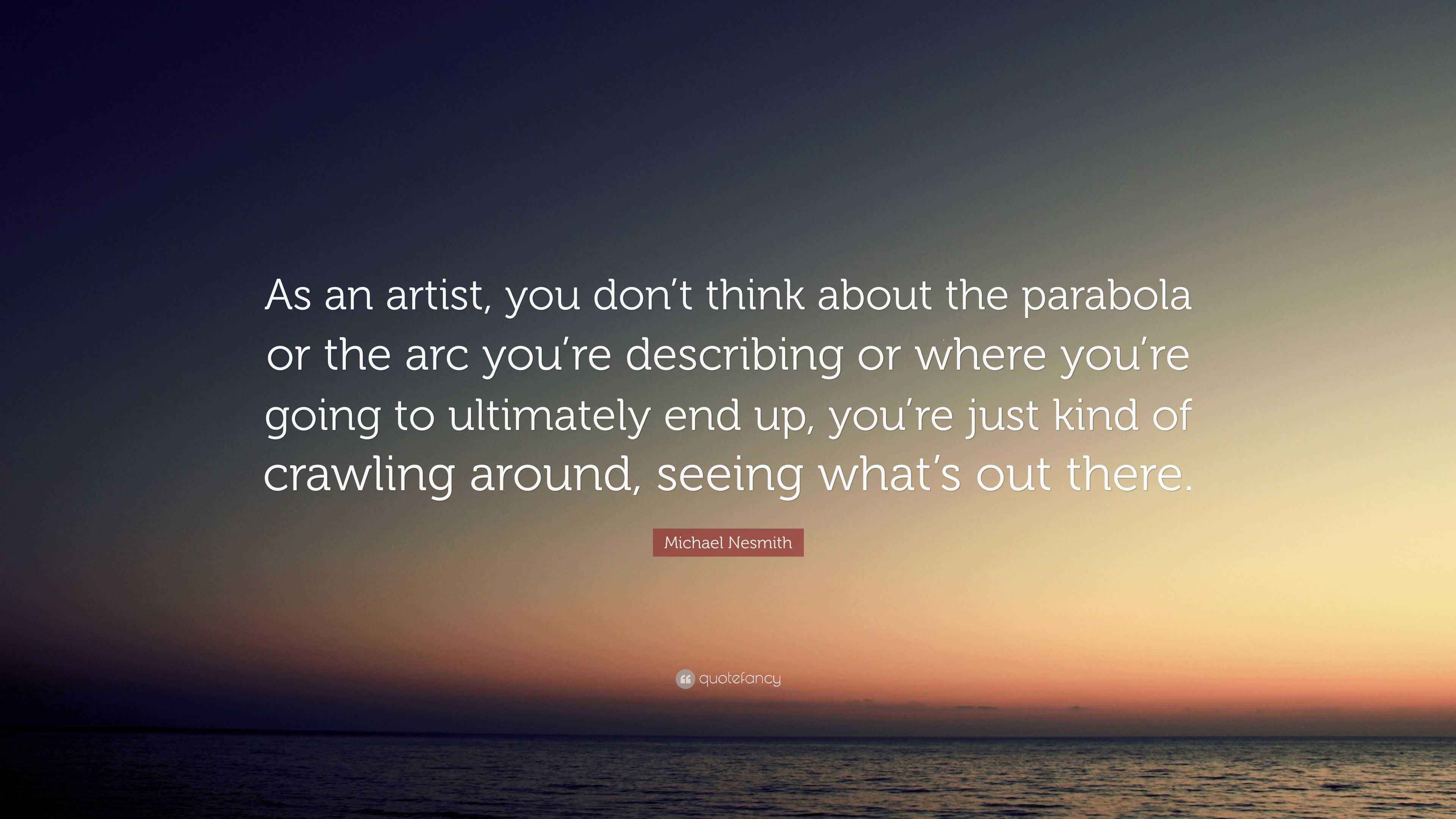 Michael Nesmith Quote: “As an artist, you don’t think about the ...