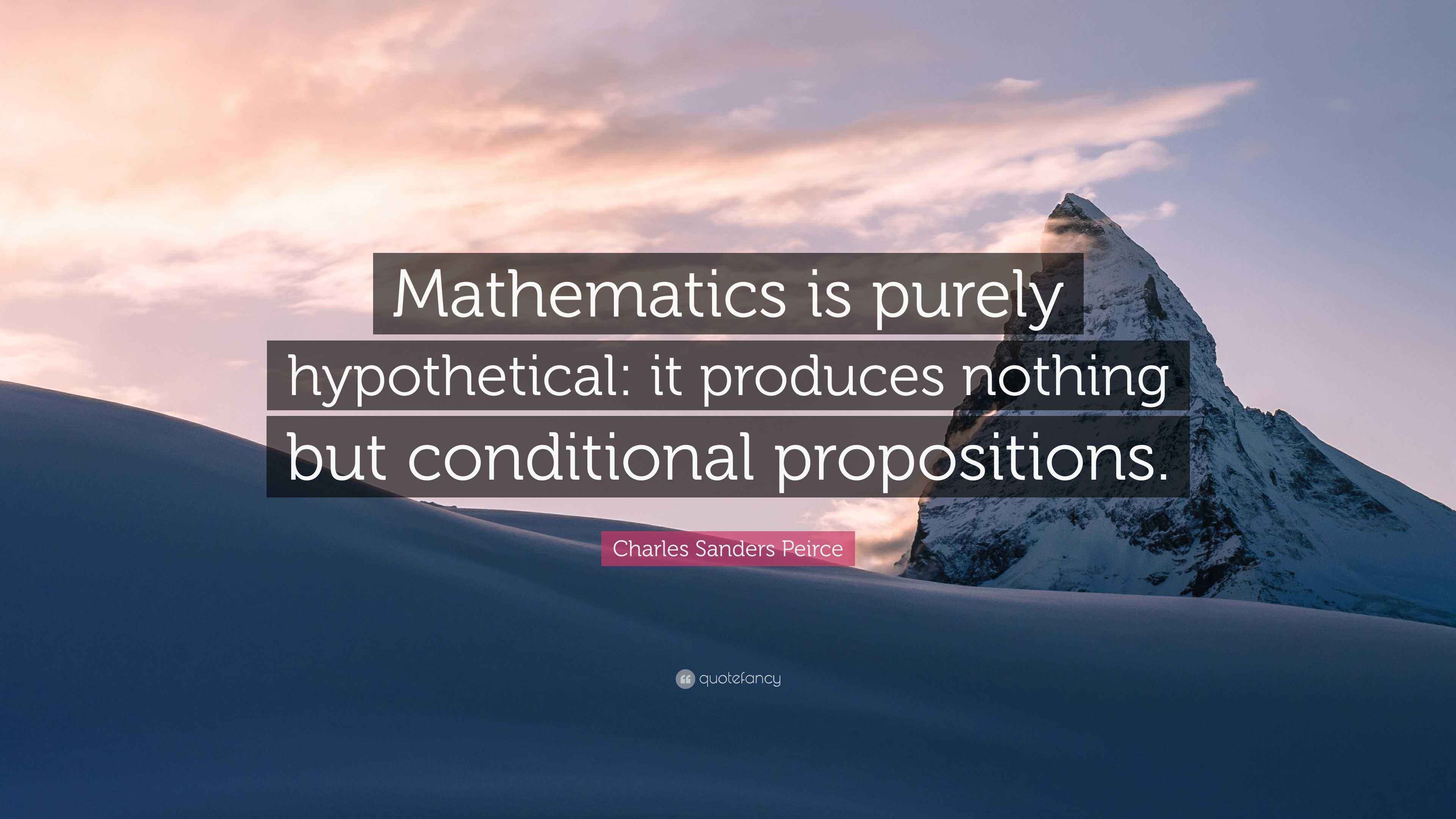 Charles Sanders Peirce Quote: “Mathematics is purely hypothetical: it ...